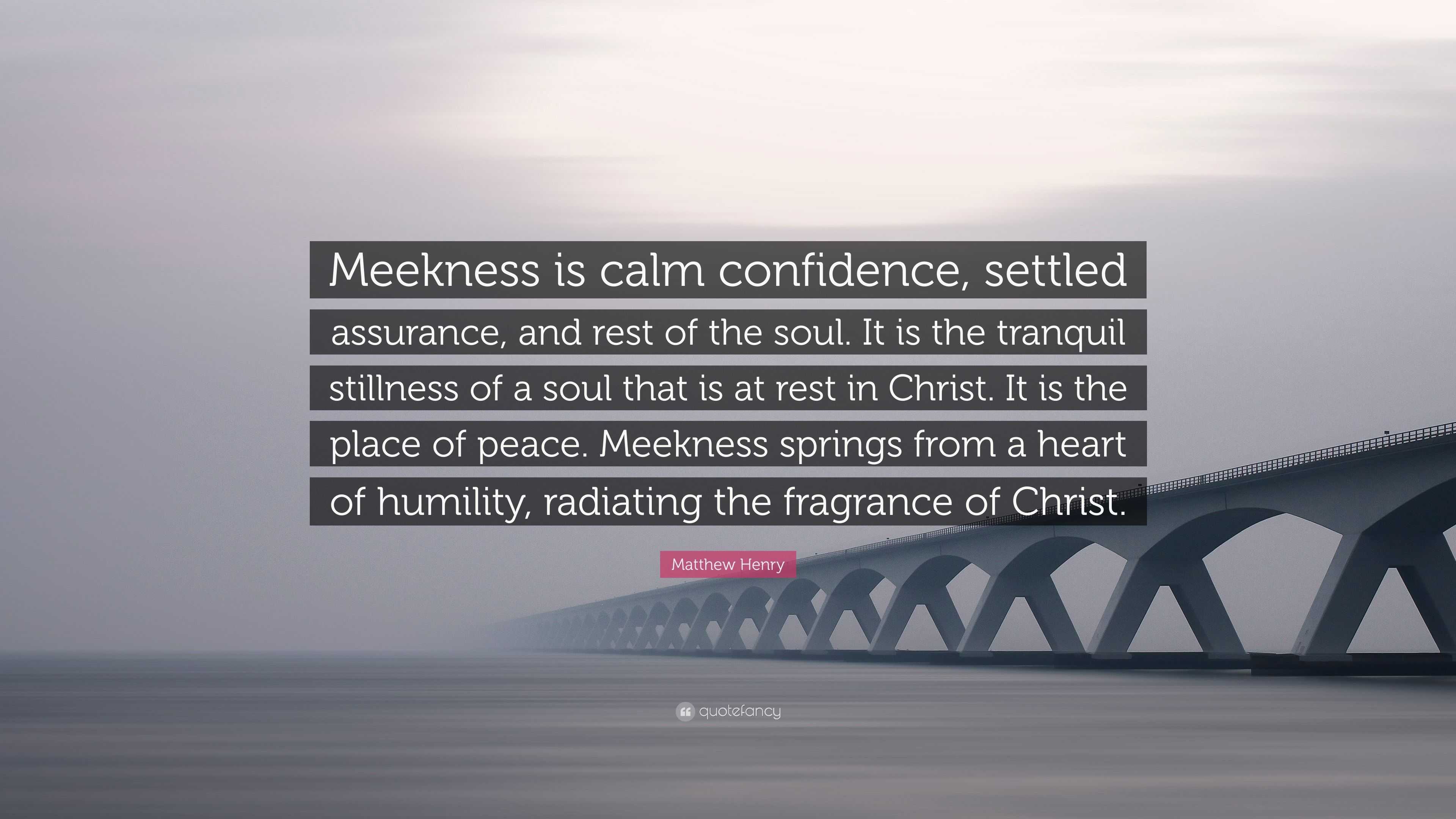Matthew Henry Quote: “Meekness is calm confidence, settled assurance ...