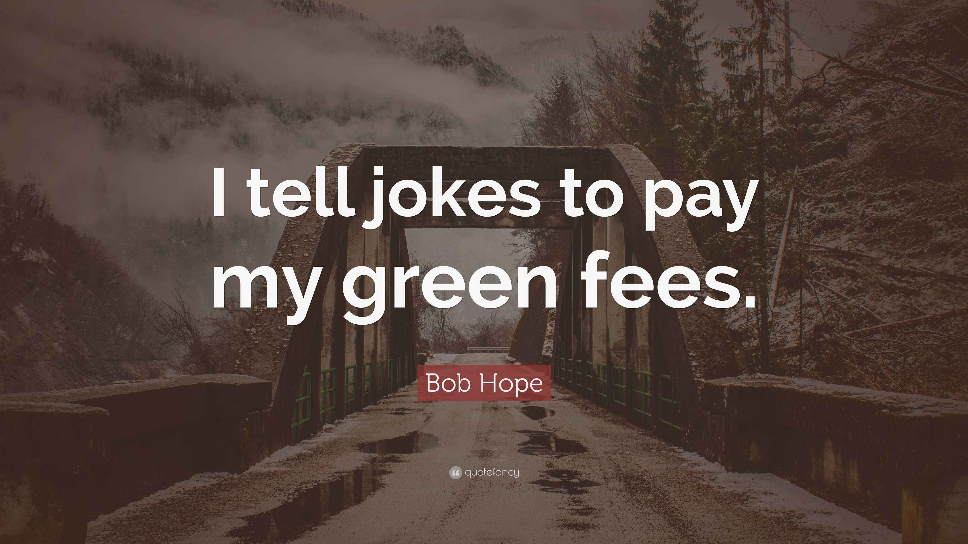 Bob Hope Quote: “I tell jokes to pay my green fees.”