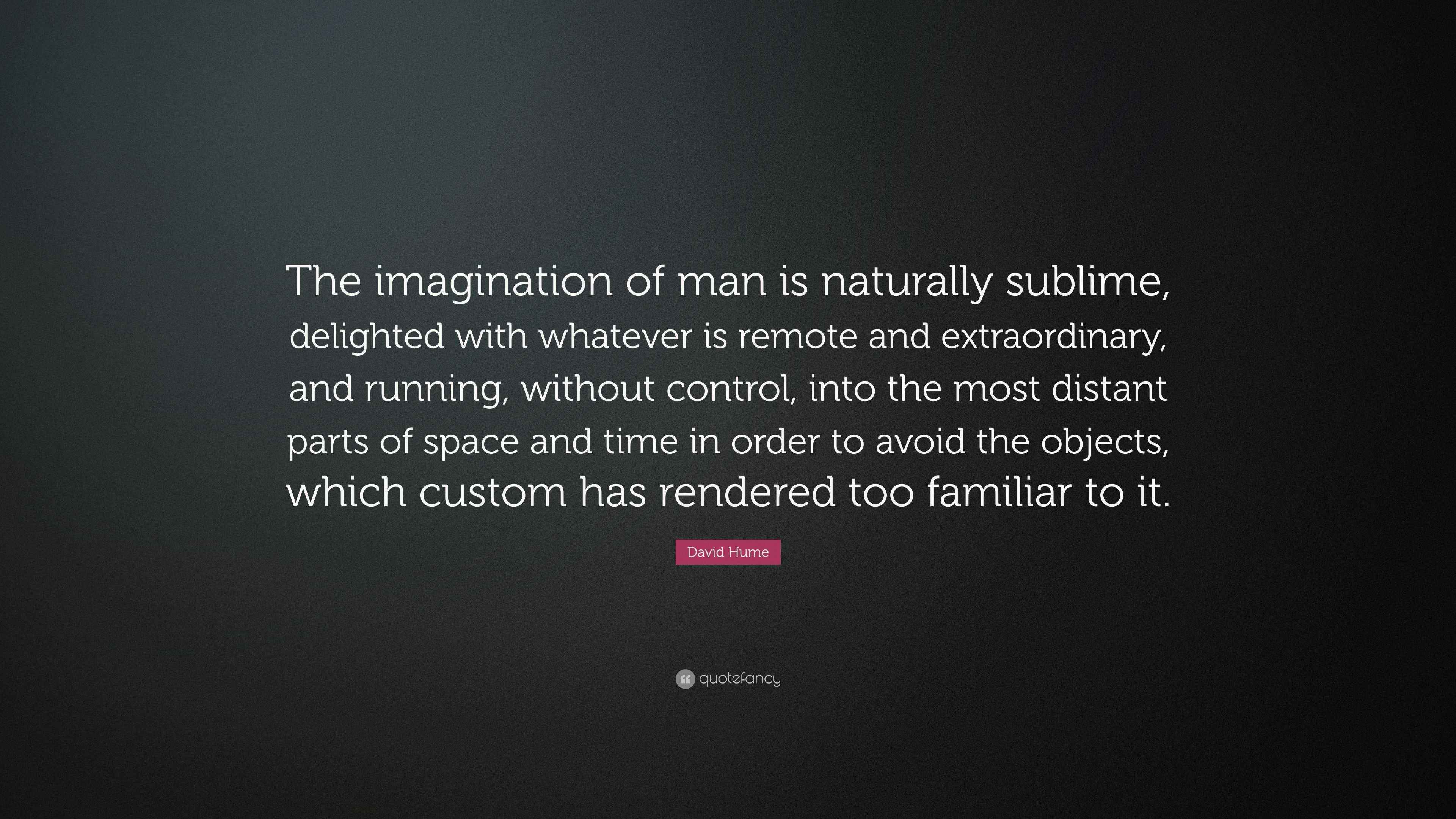 David Hume Quote: “The imagination of man is naturally sublime ...