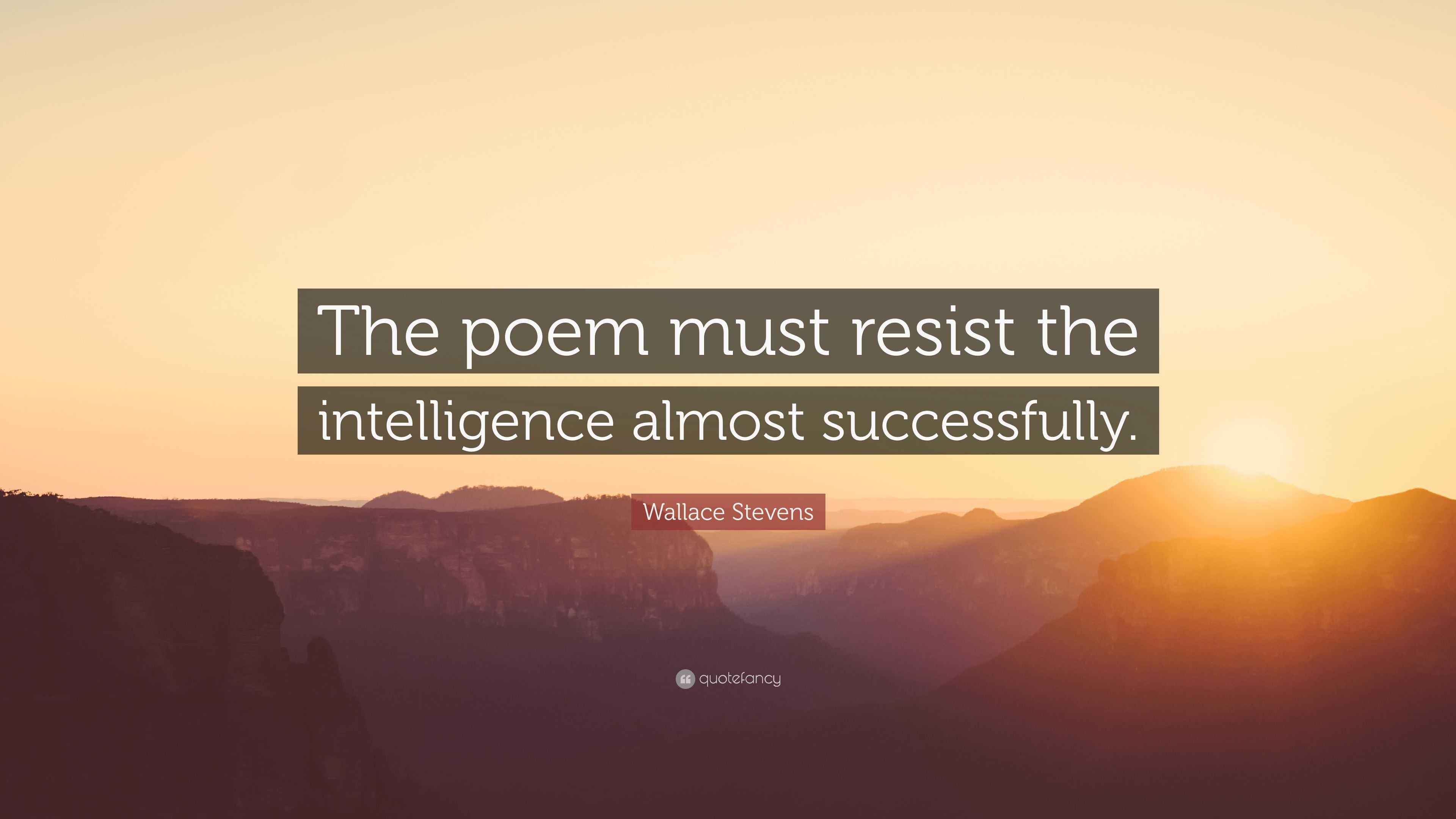 Wallace Stevens Quote: “The poem must resist the intelligence almost ...