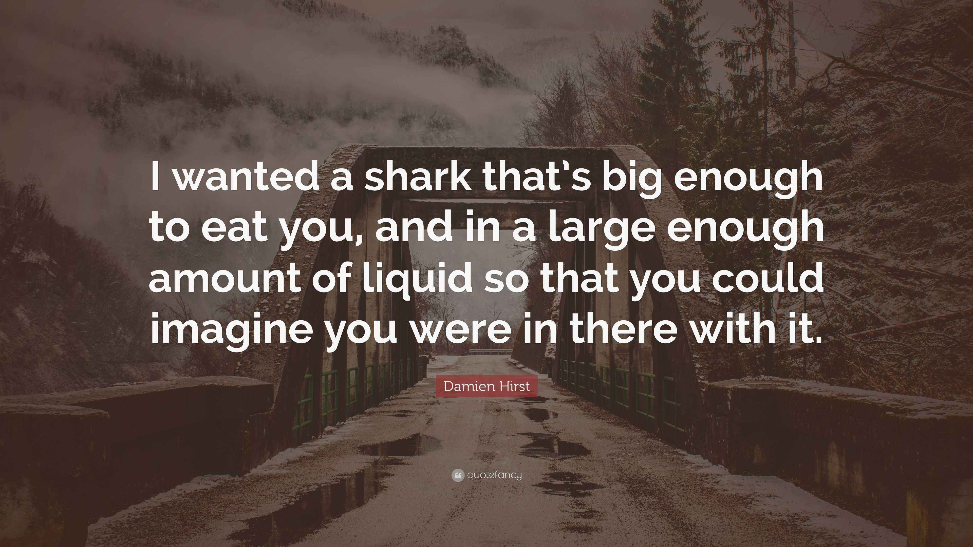 Damien Hirst Quote: “I wanted a shark that’s big enough to eat you, and ...