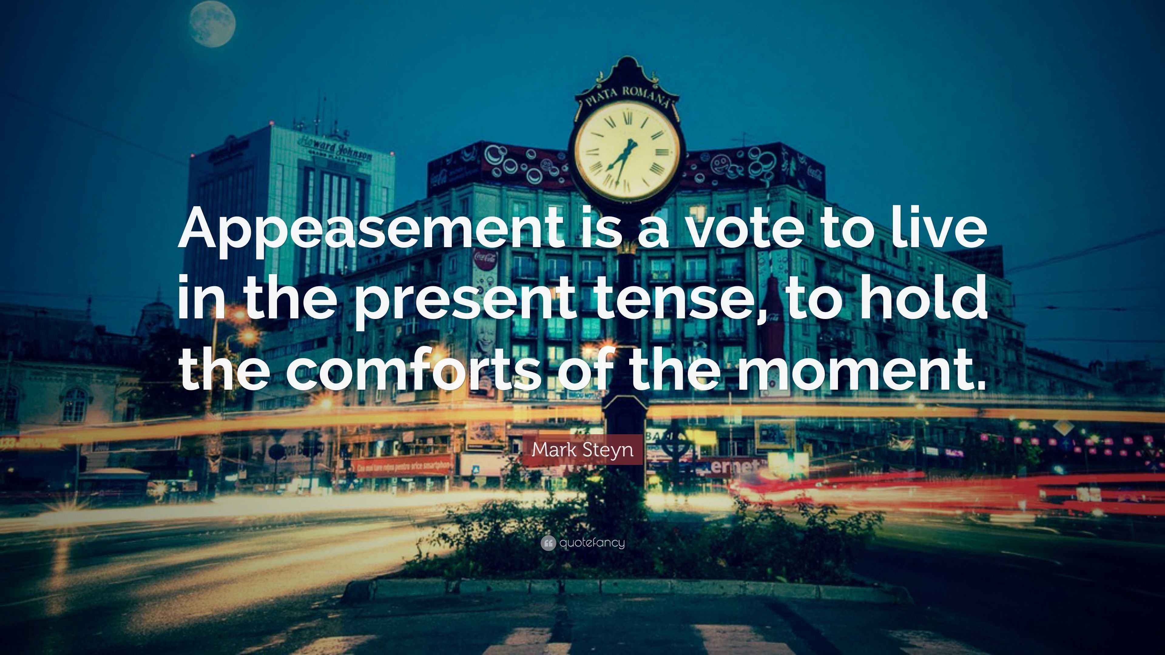 Mark Steyn Quote: “Appeasement is a vote to live in the present tense ...