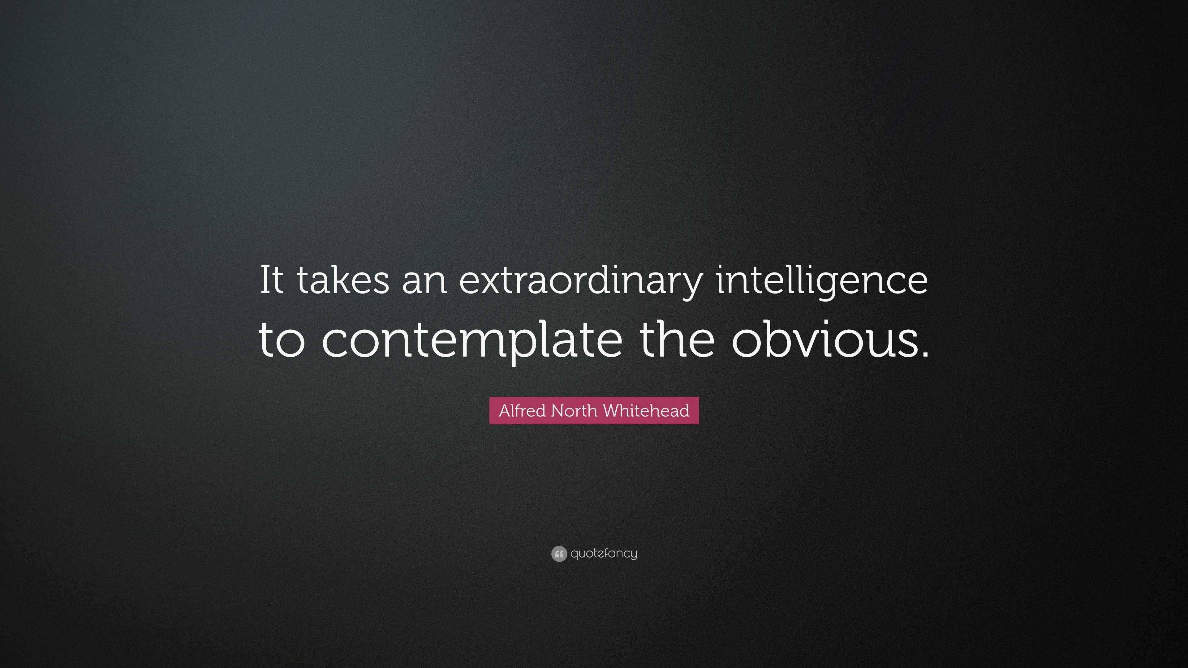 Alfred North Whitehead Quote: “It takes an extraordinary intelligence ...
