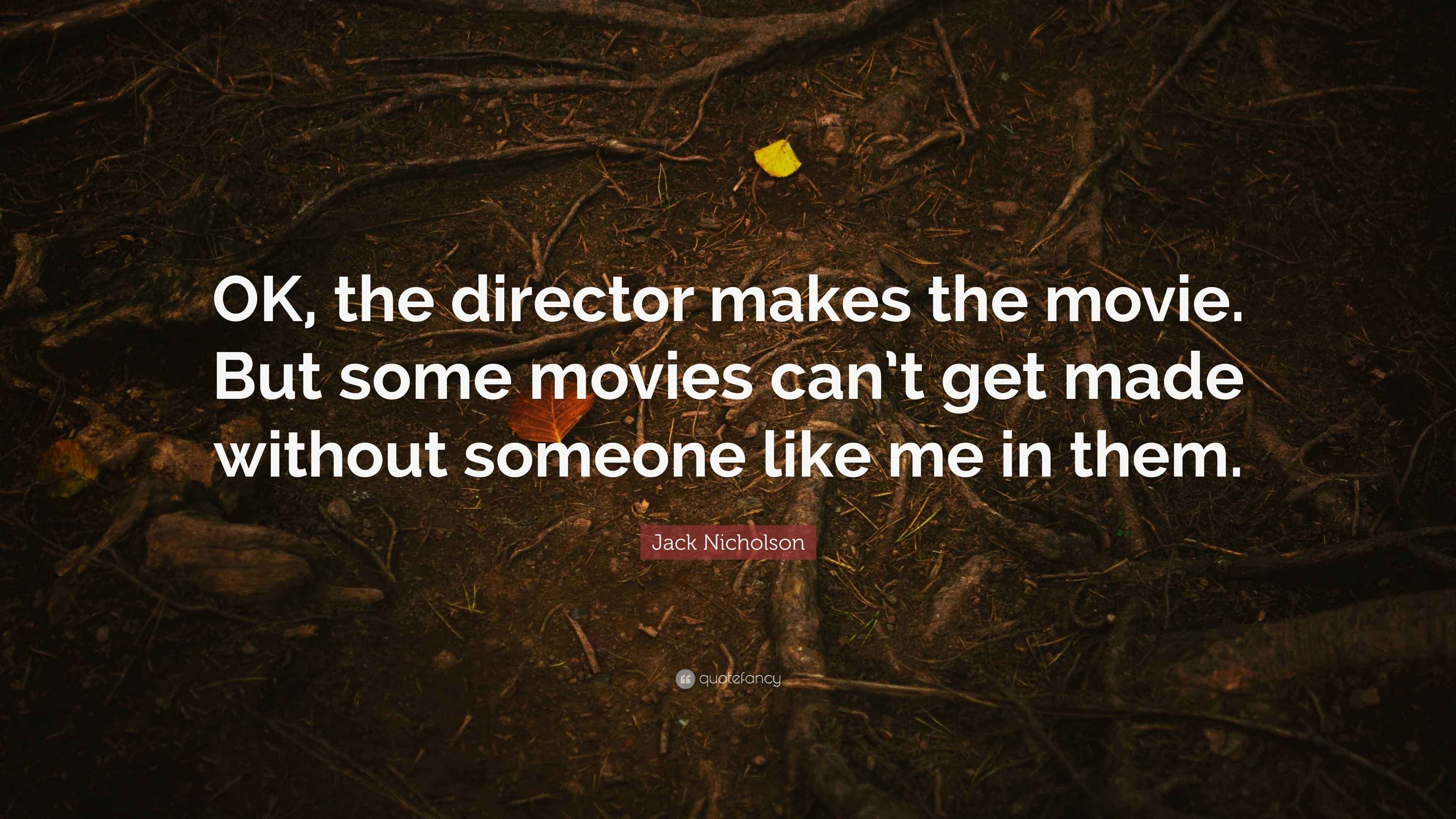 Jack Nicholson Quote: “OK, the director makes the movie. But some ...