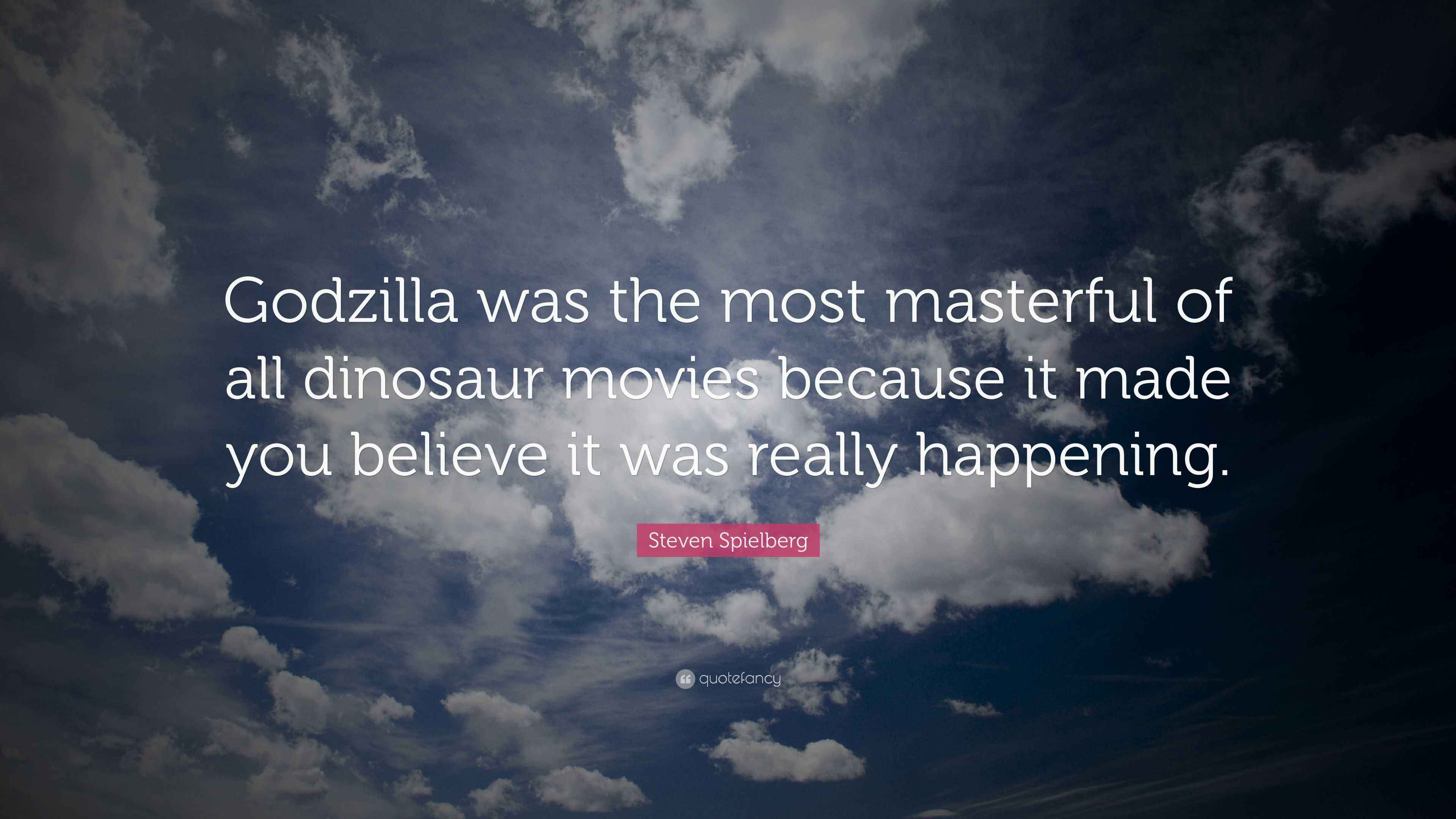 Steven Spielberg Quote: “Godzilla was the most masterful of all ...
