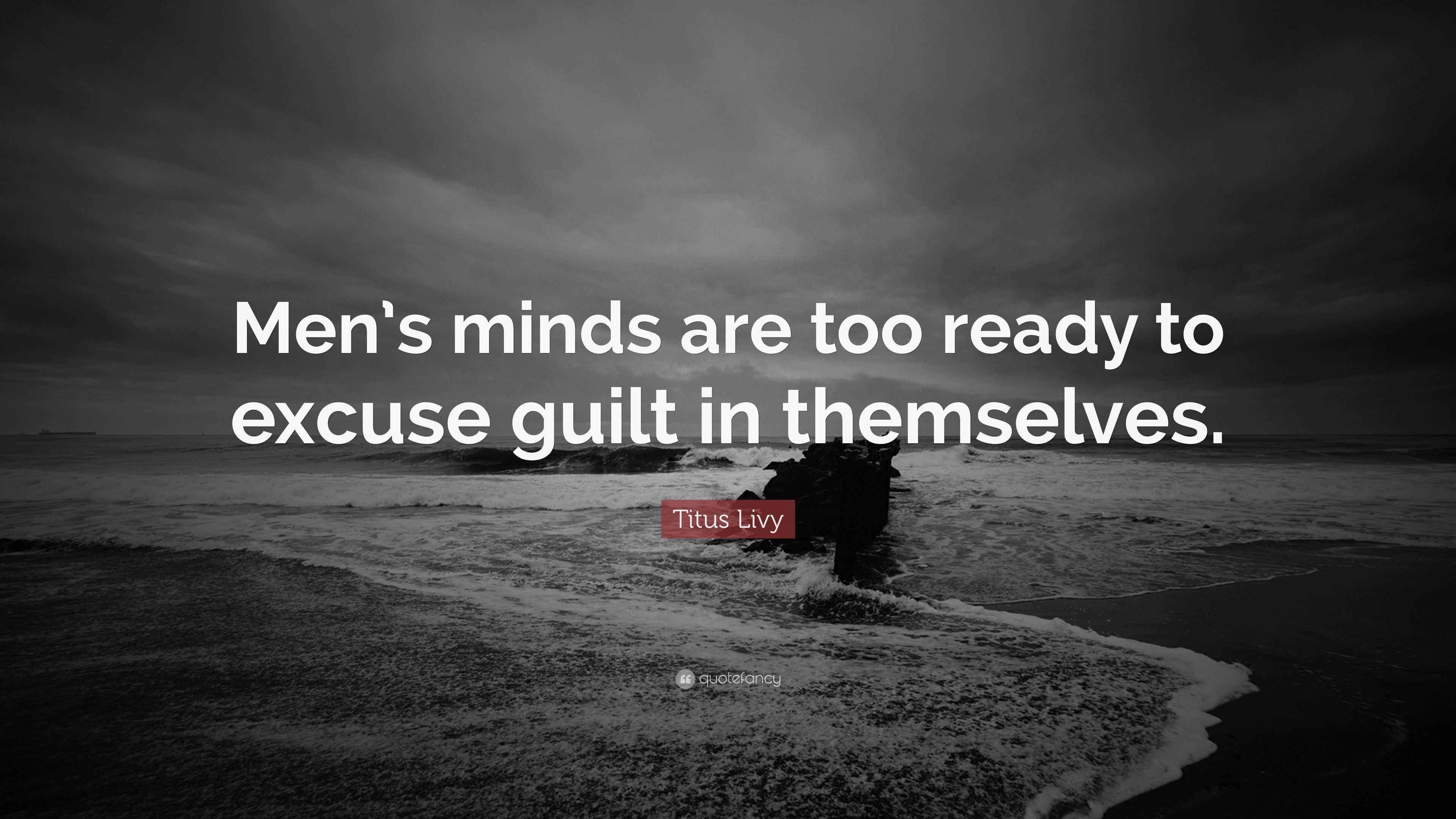 Titus Livy Quote: “Men’s minds are too ready to excuse guilt in ...