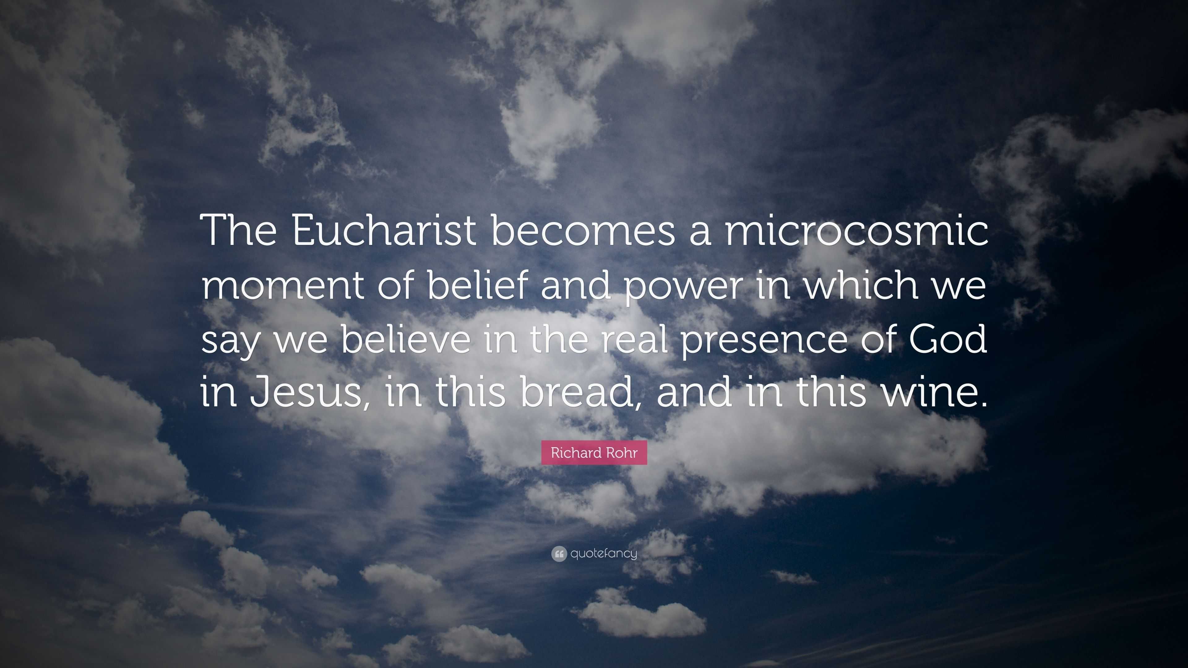 Richard Rohr Quote: “The Eucharist becomes a microcosmic moment of ...