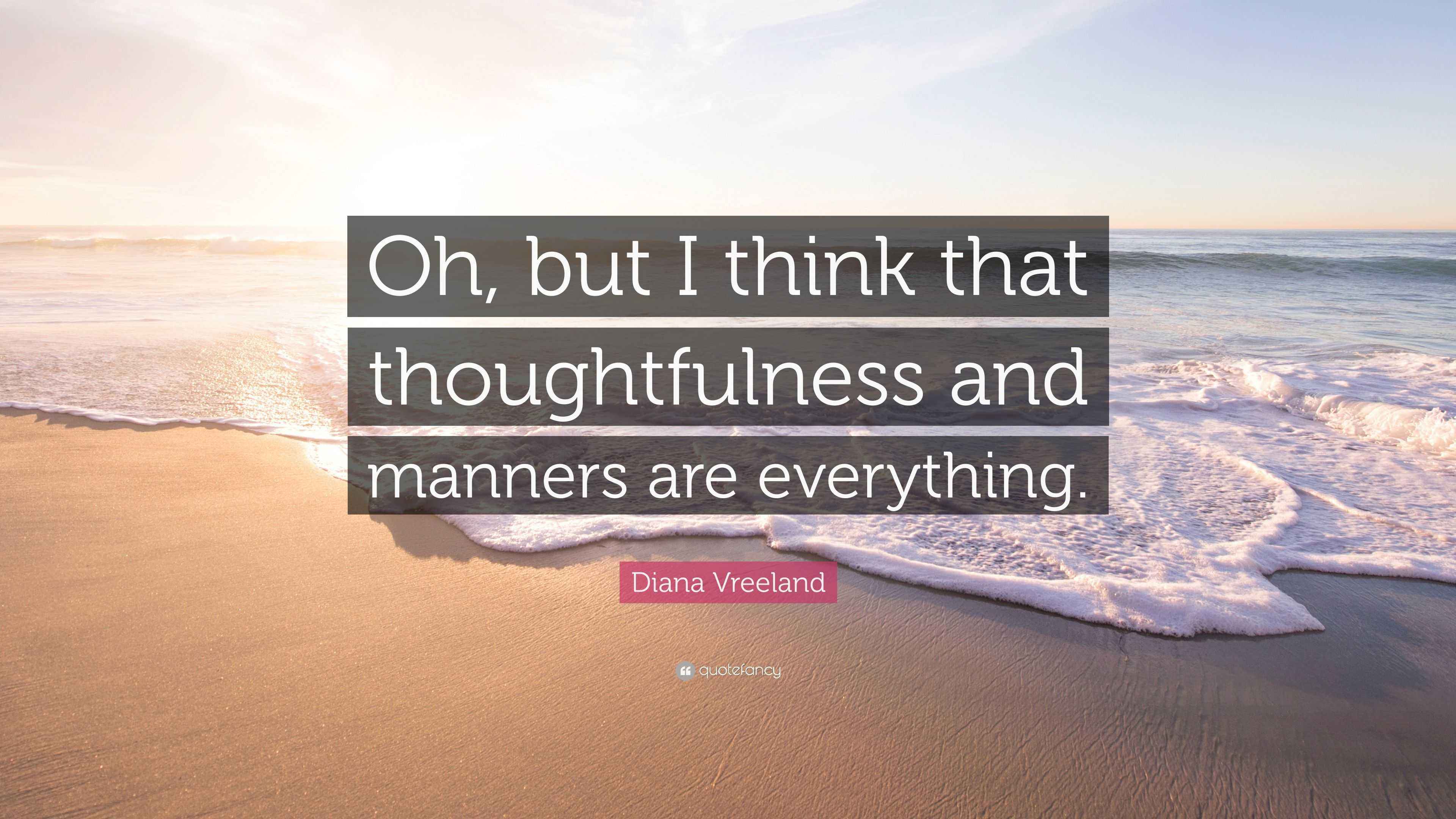 Diana Vreeland Quote: “Oh, but I think that thoughtfulness and manners ...