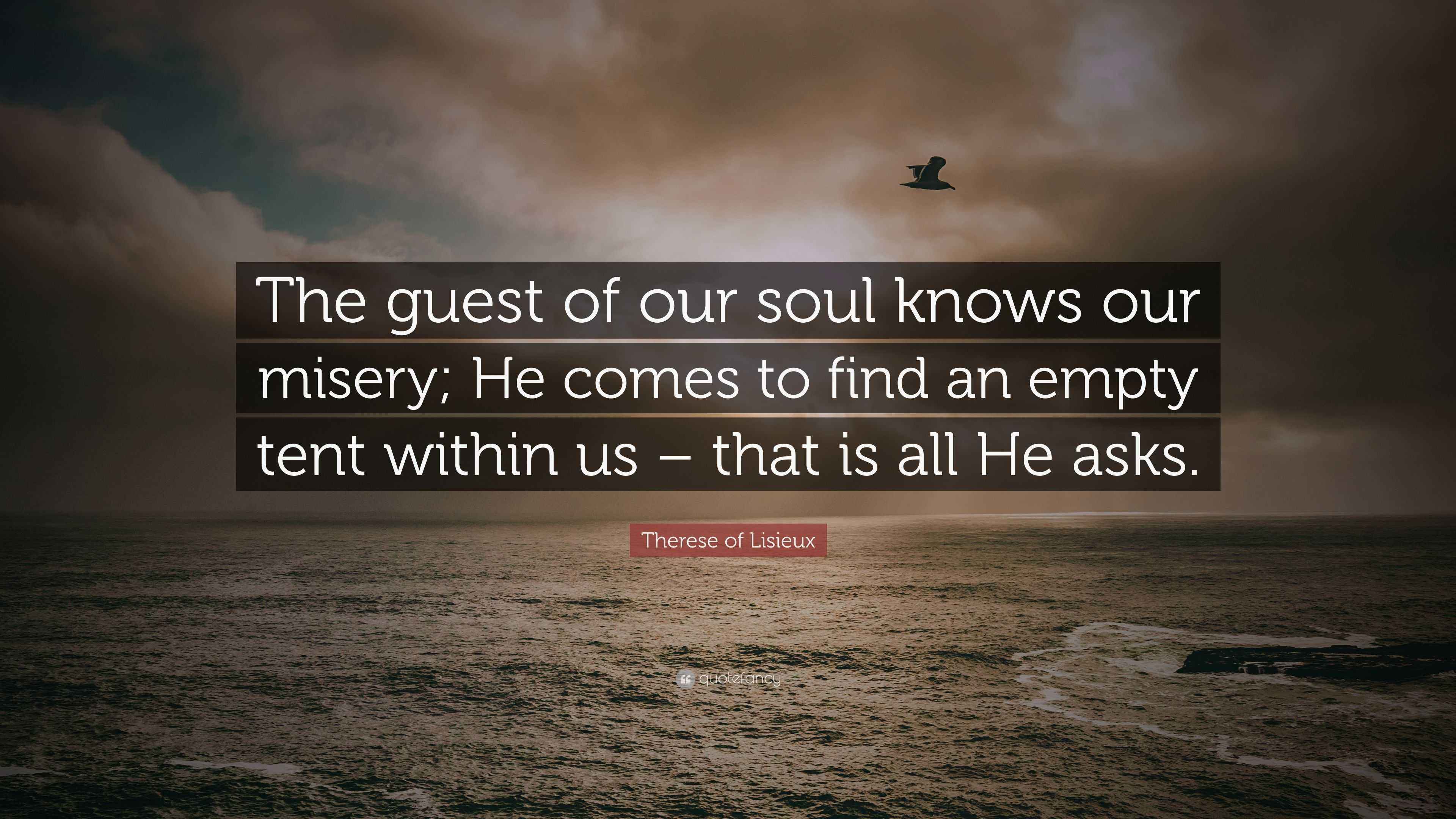 Therese of Lisieux Quote: “The guest of our soul knows our misery; He ...