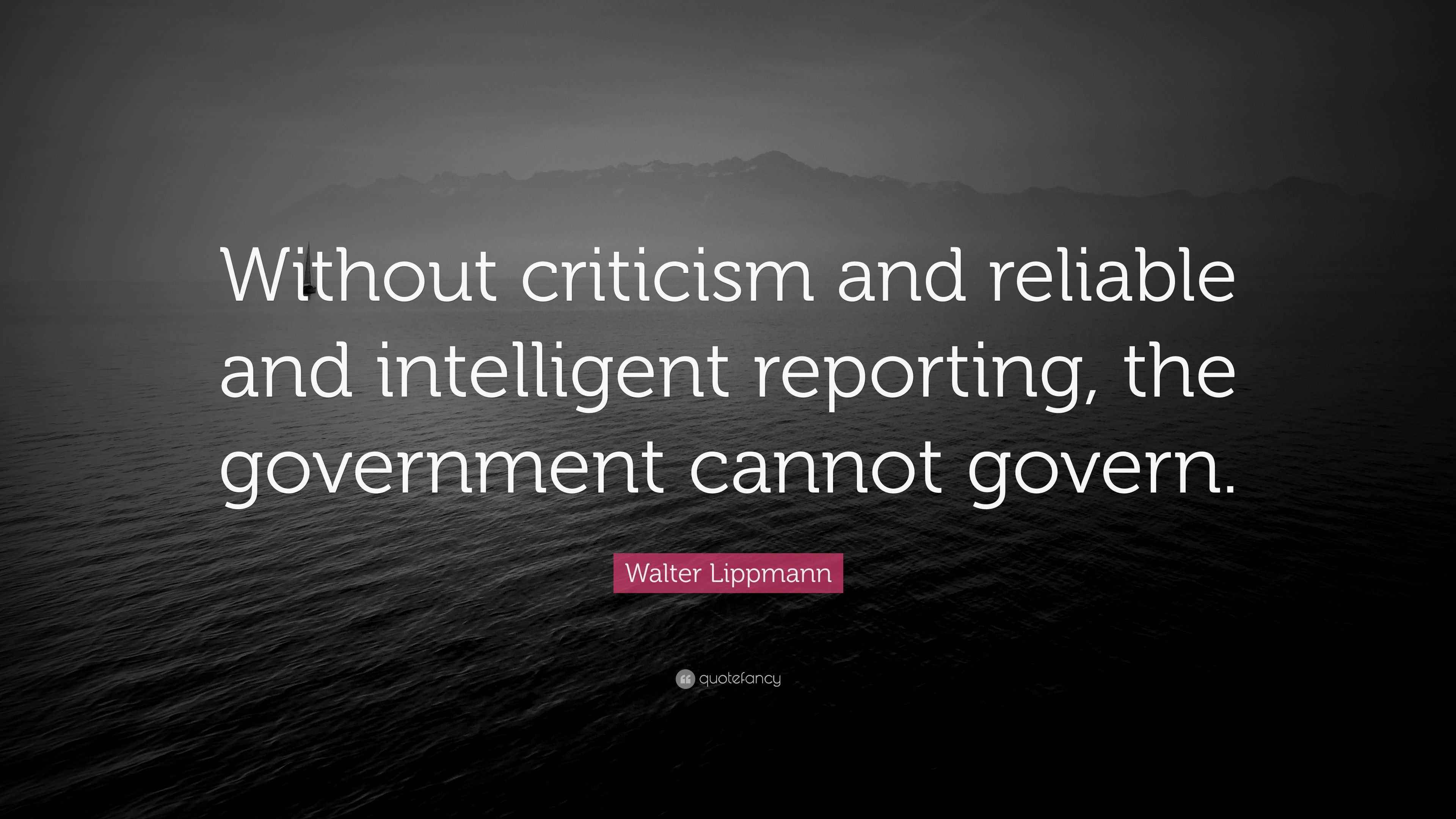Walter Lippmann Quote: “Without criticism and reliable and intelligent ...