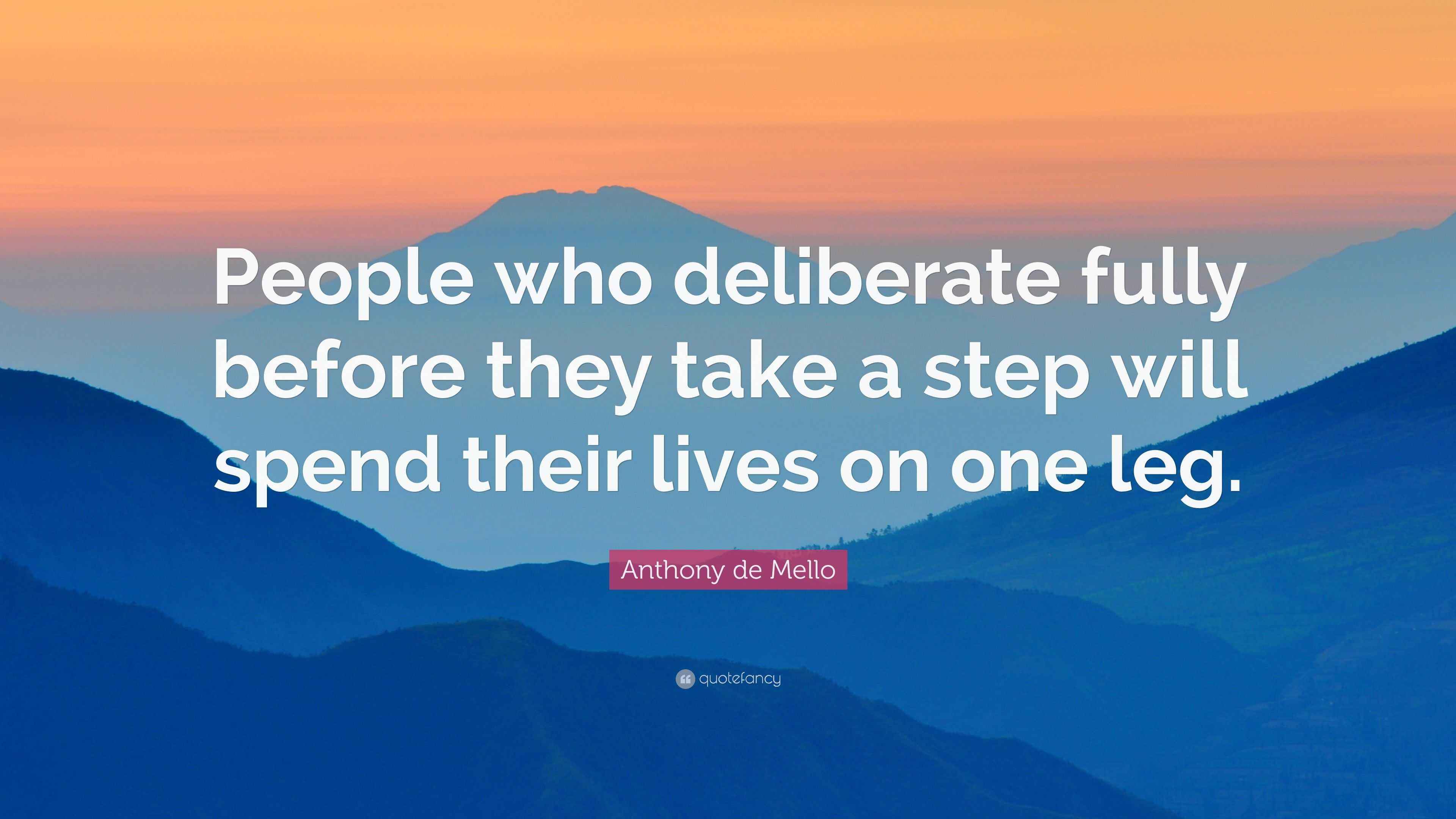 Anthony de Mello Quote: “People who deliberate fully before they take a ...