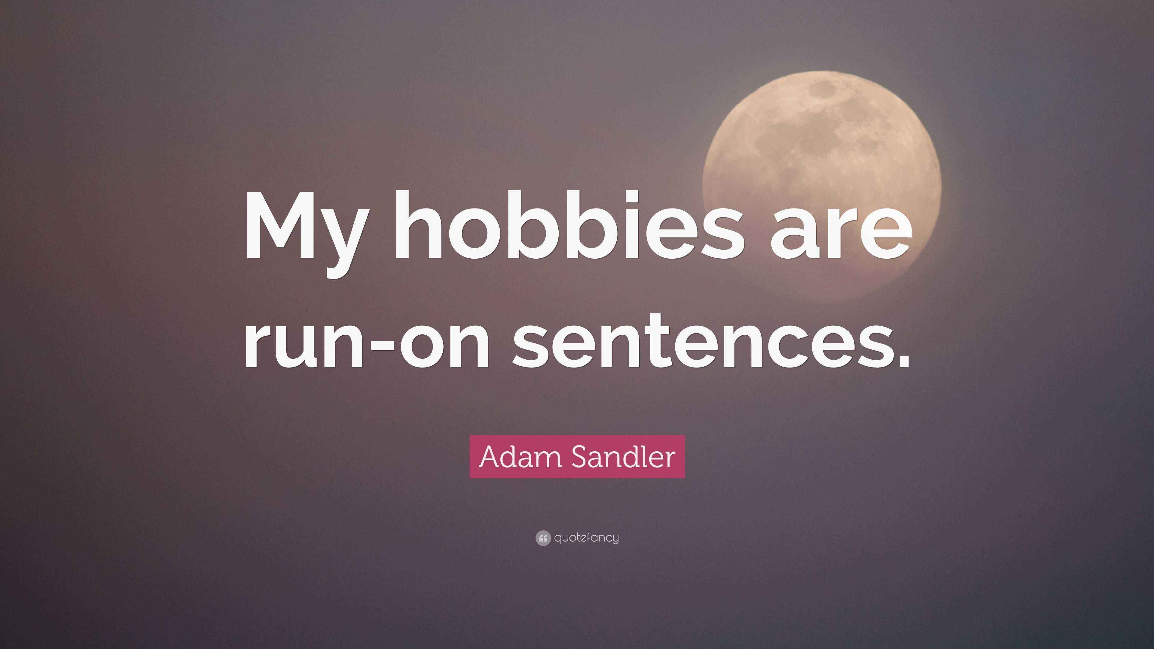 Adam Sandler Quote: “My hobbies are run-on sentences.”