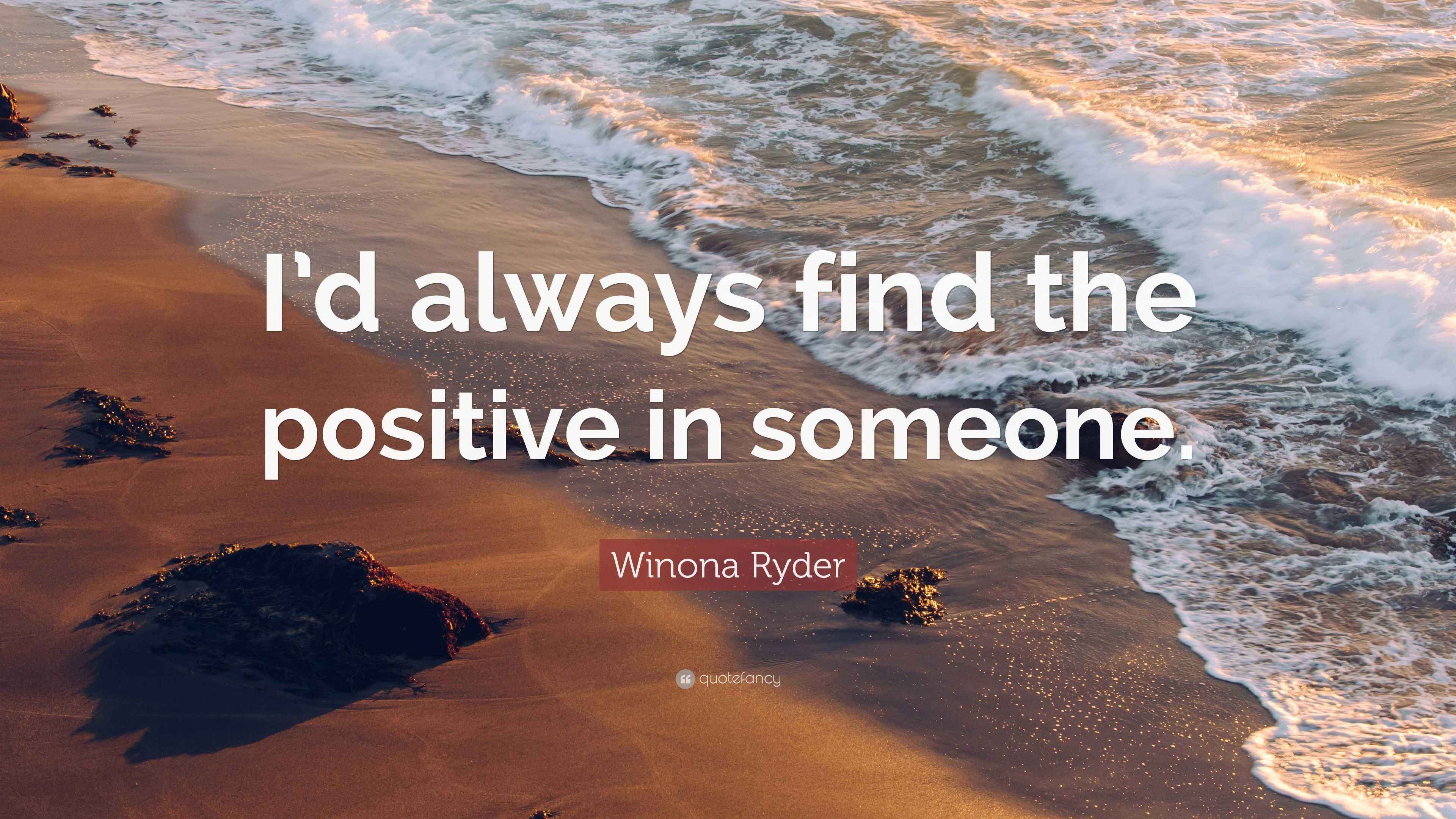 Winona Ryder Quote: “I’d always find the positive in someone.”