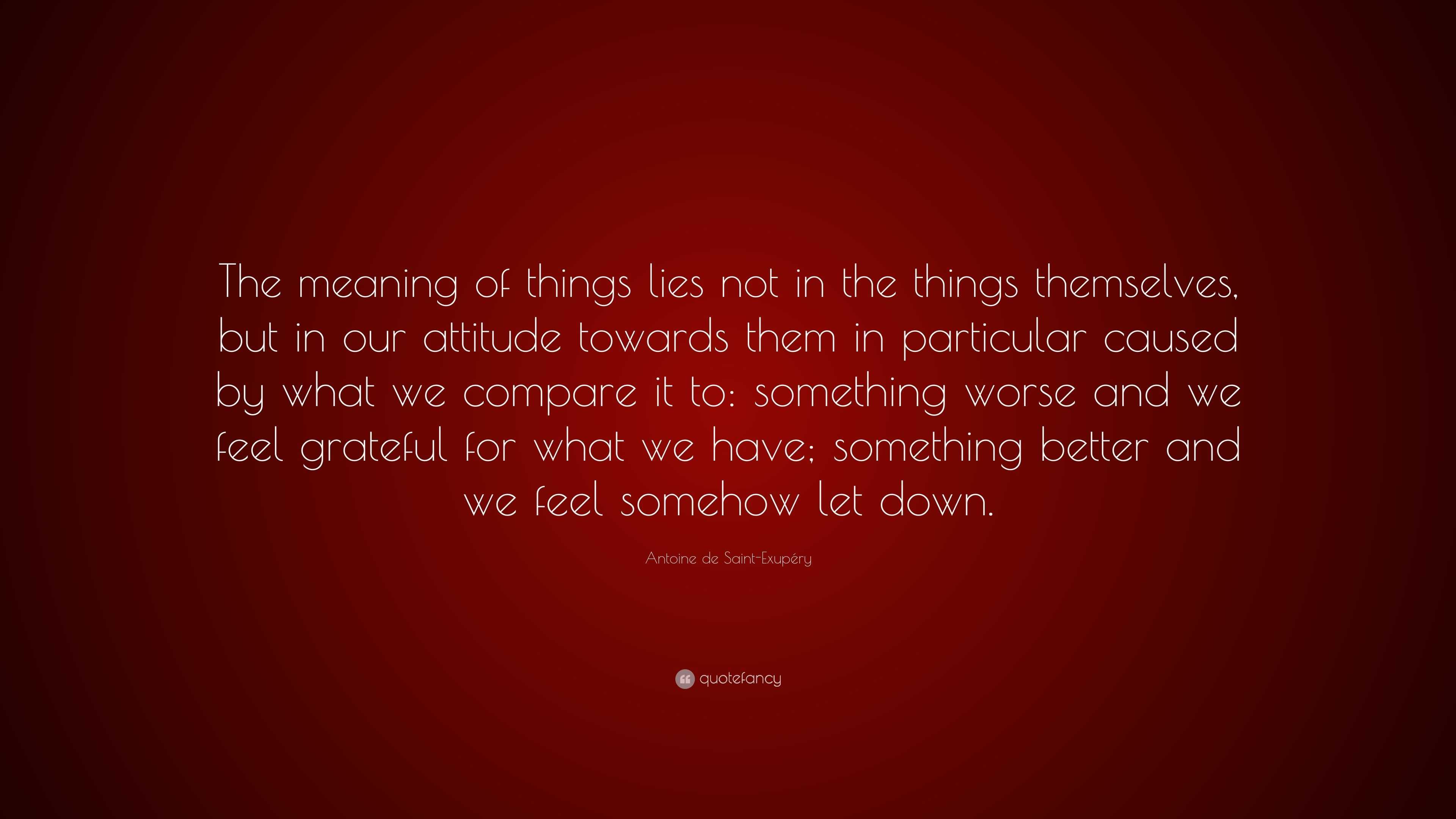 Antoine de Saint-Exupéry Quote: “The meaning of things lies not in the ...