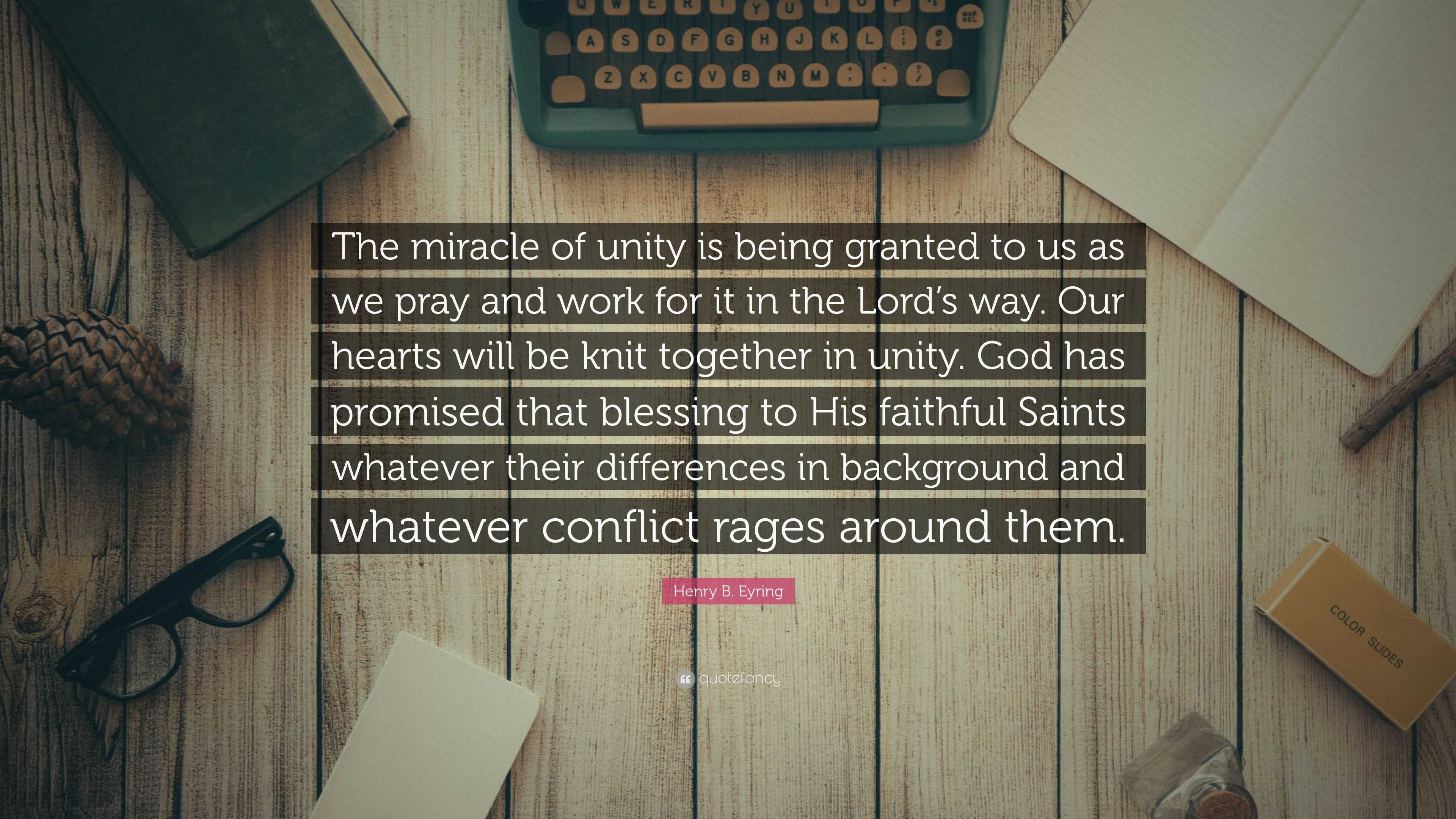 Henry B. Eyring Quote: “The miracle of unity is being granted to us as ...