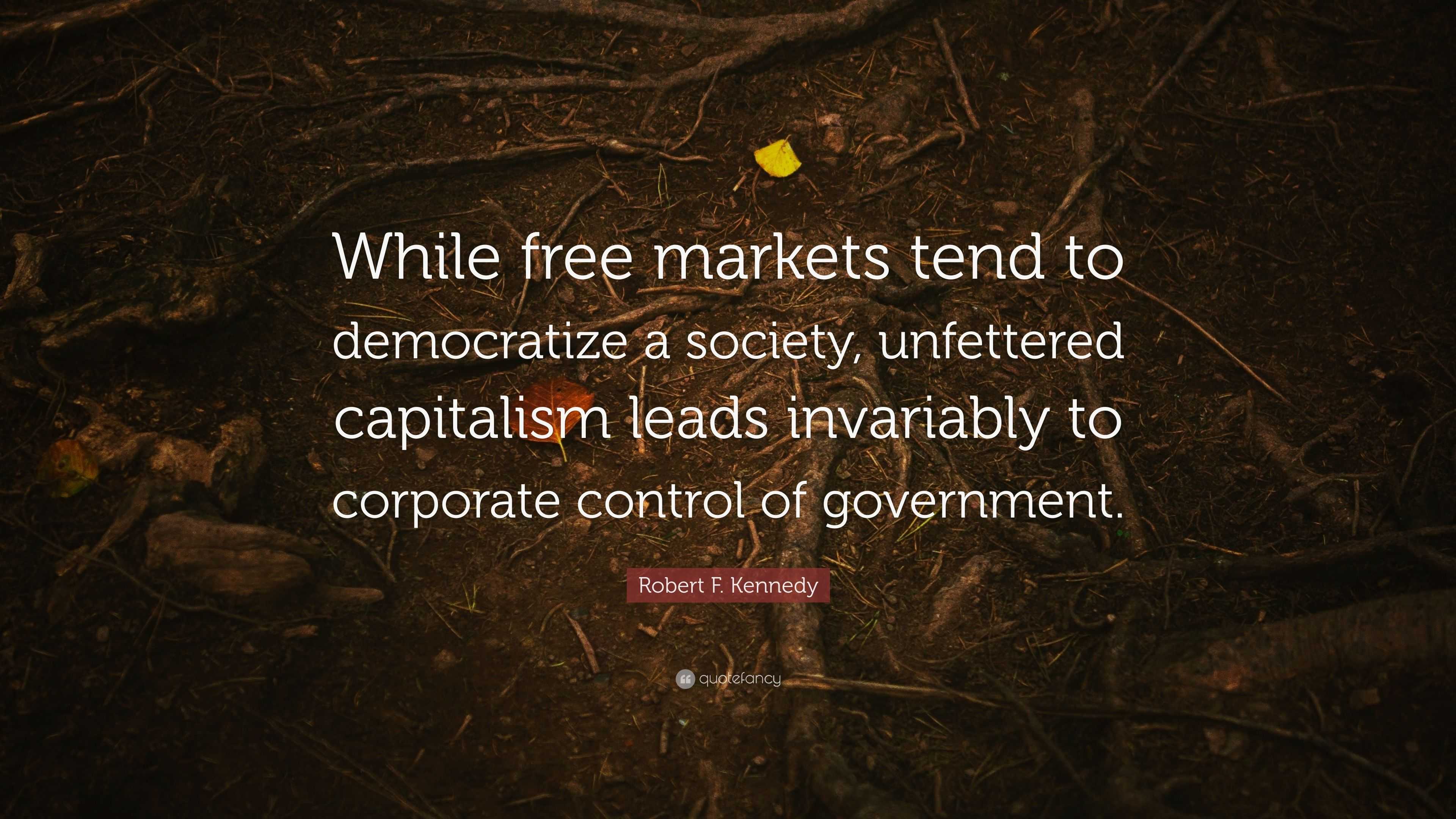 Robert F. Kennedy Quote: “While free markets tend to democratize a ...