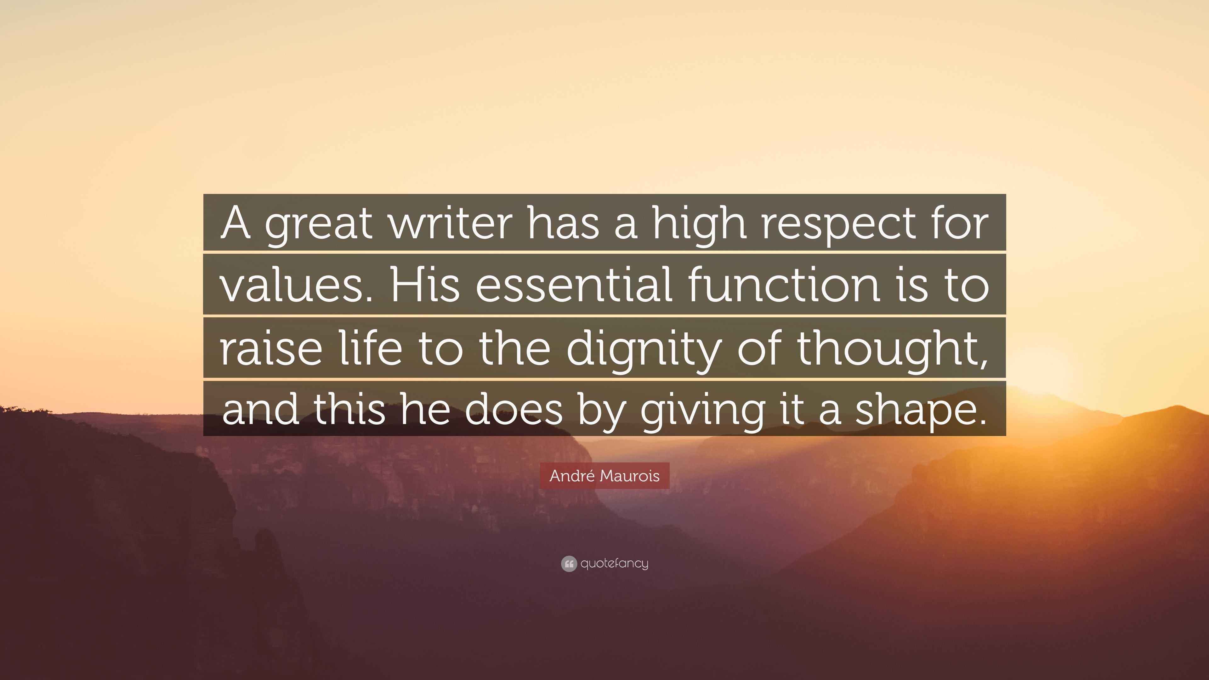 André Maurois Quote: “A great writer has a high respect for values. His ...