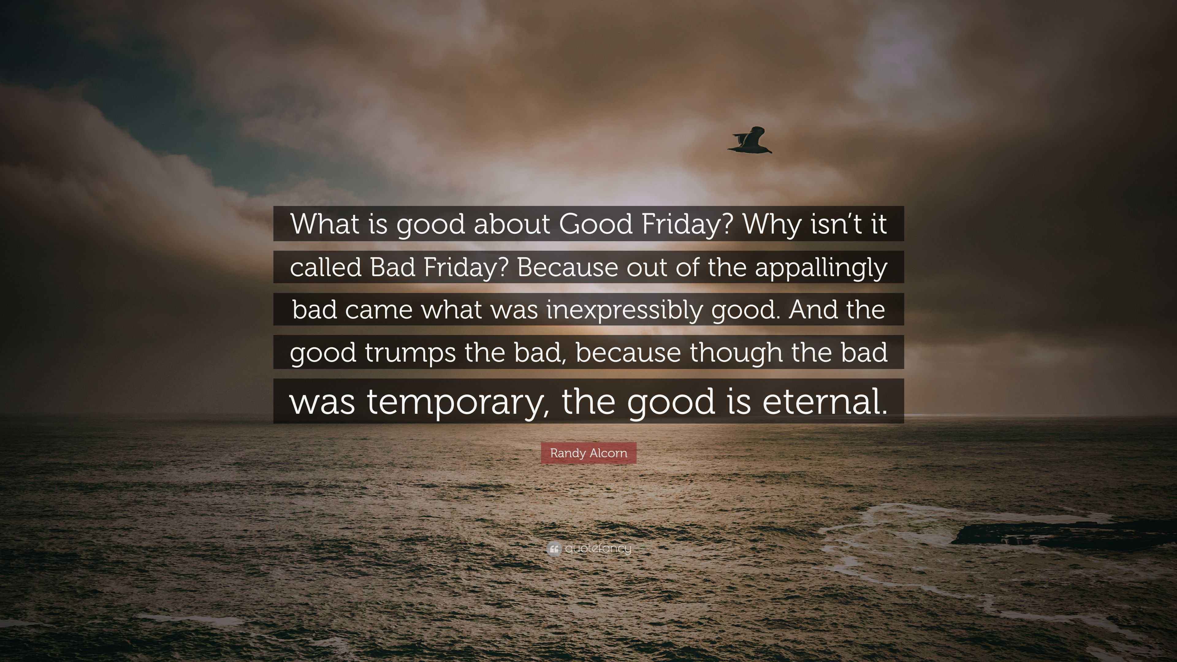 Randy Alcorn Quote: “What is good about Good Friday? Why isn’t it ...