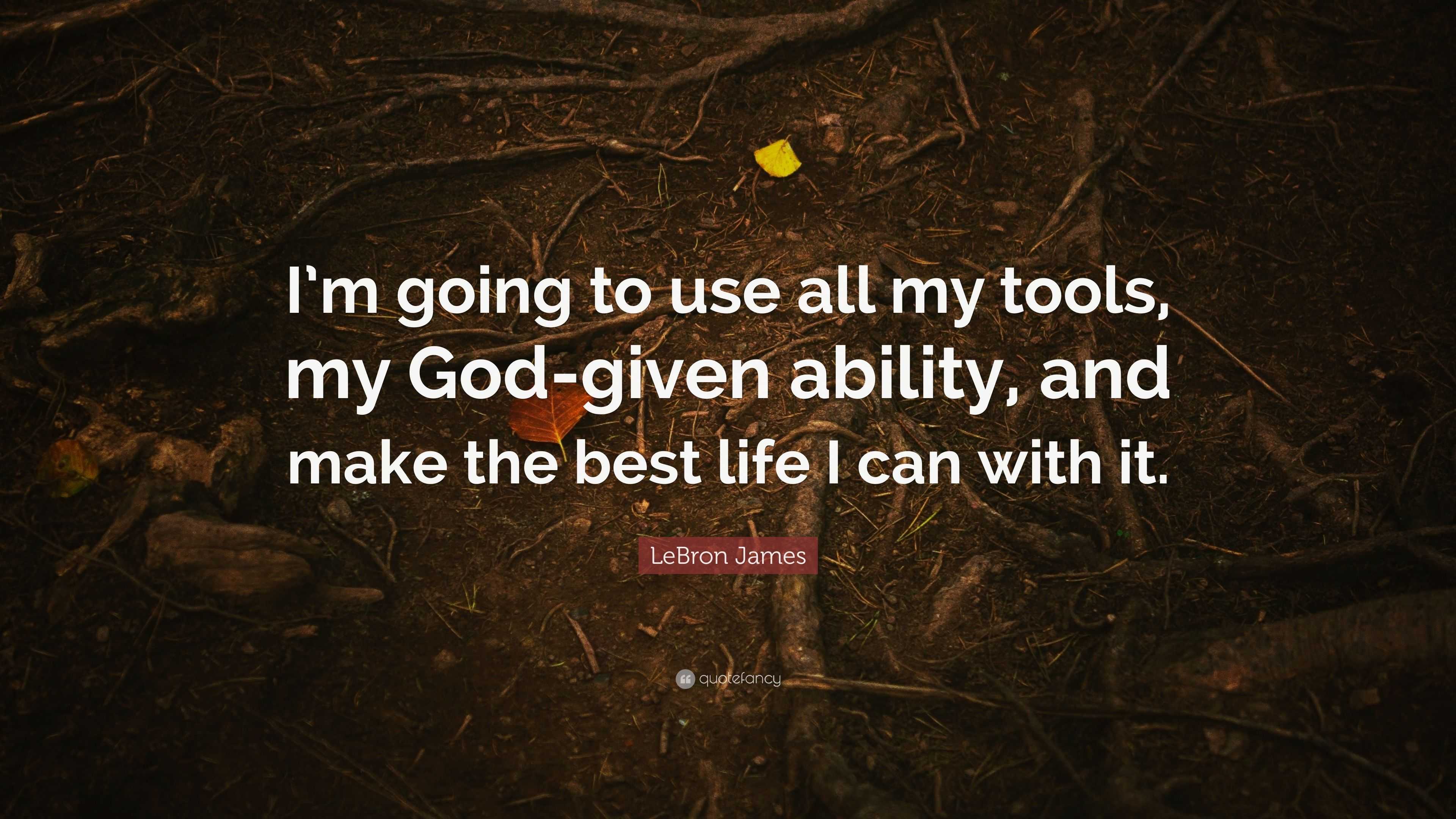 LeBron James Quote: “I’m going to use all my tools, my God-given ...