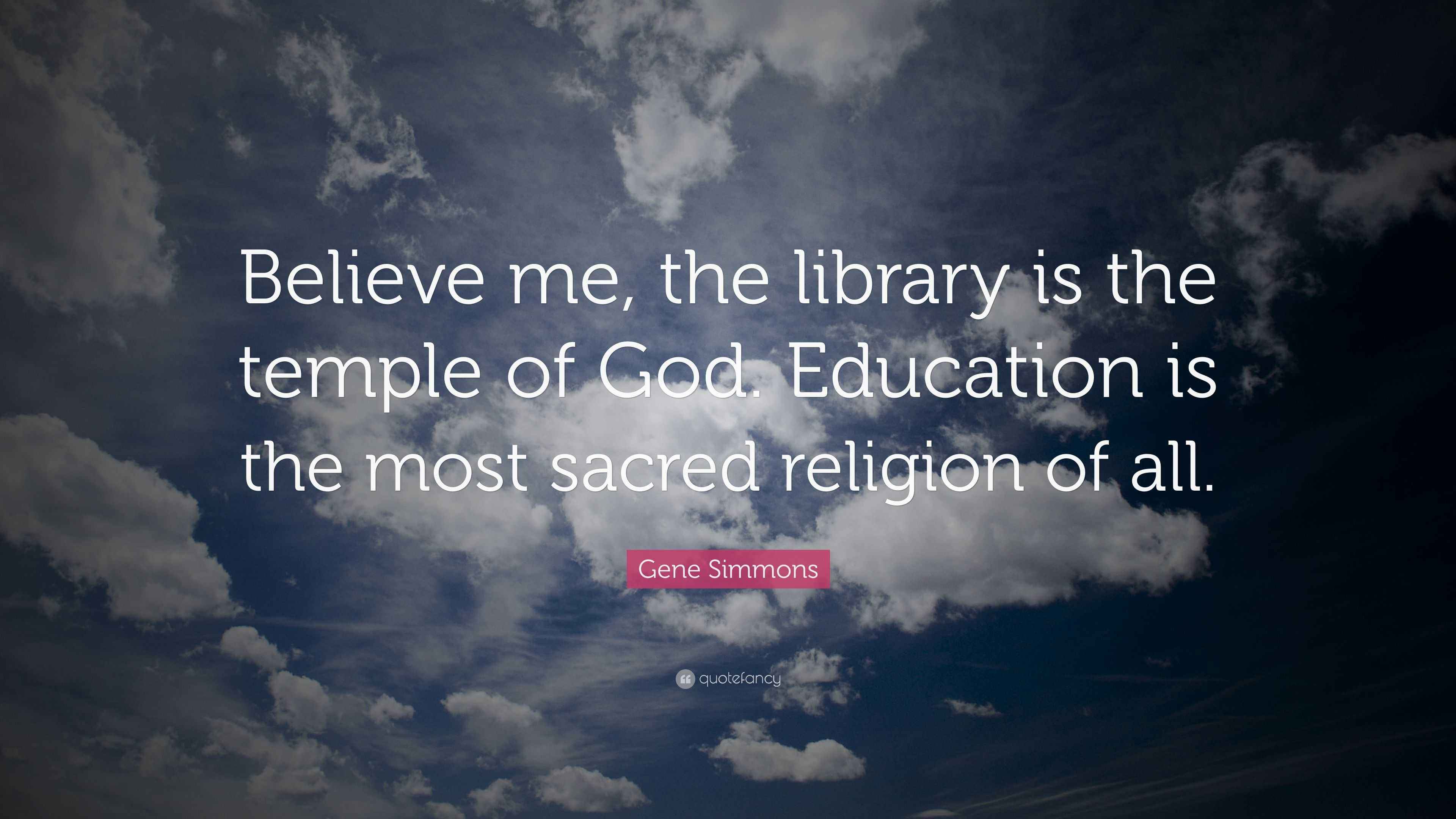 Gene Simmons Quote: “Believe me, the library is the temple of God ...