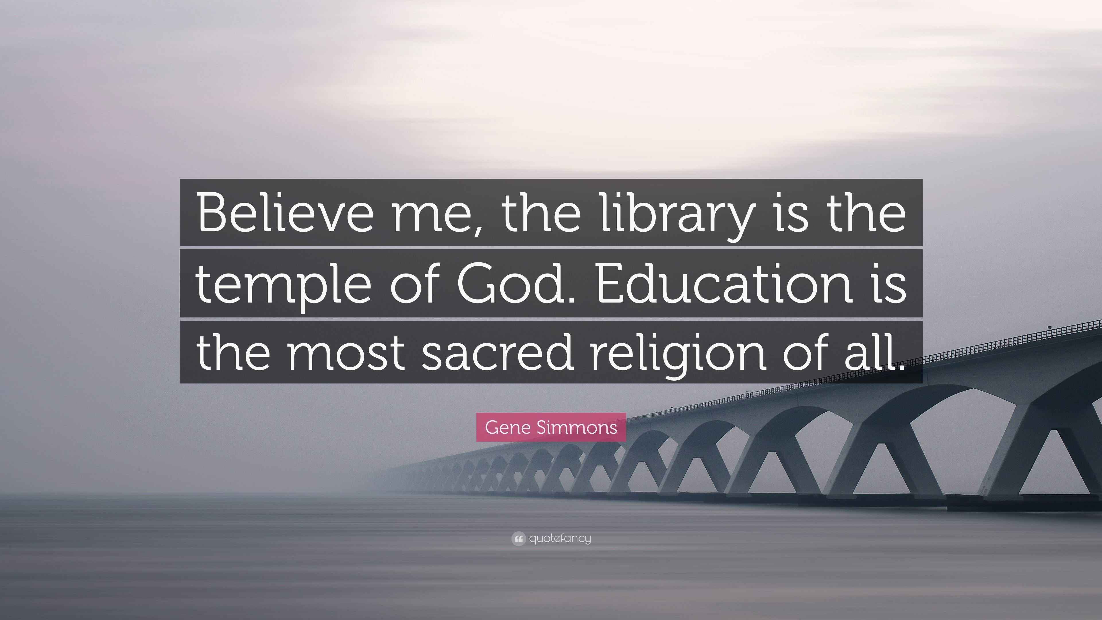 Gene Simmons Quote: “Believe me, the library is the temple of God ...