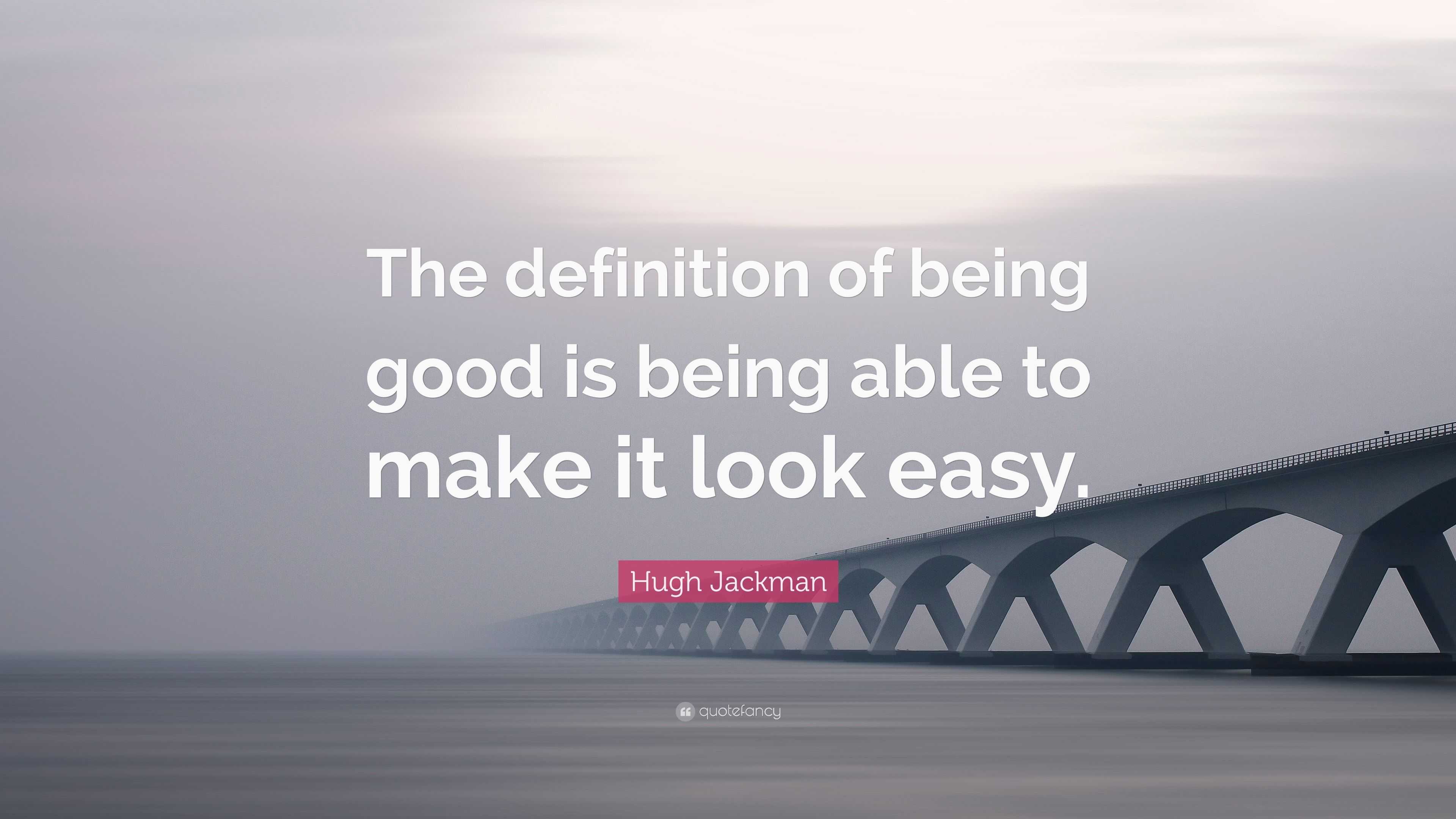 Hugh Jackman Quote: “The definition of being good is being able to make ...