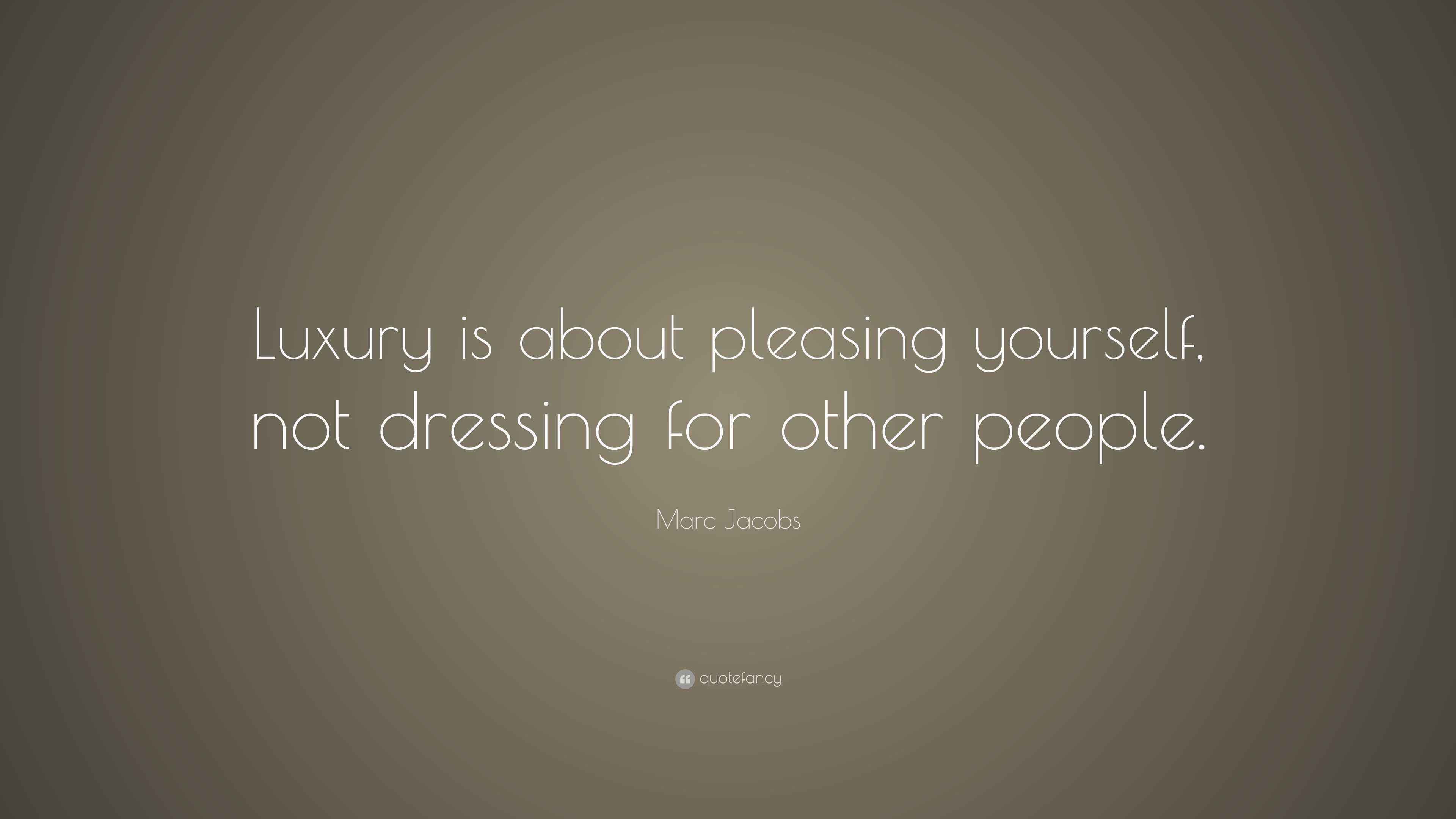 Marc Jacobs Quote: “Luxury is about pleasing yourself, not dressing for ...