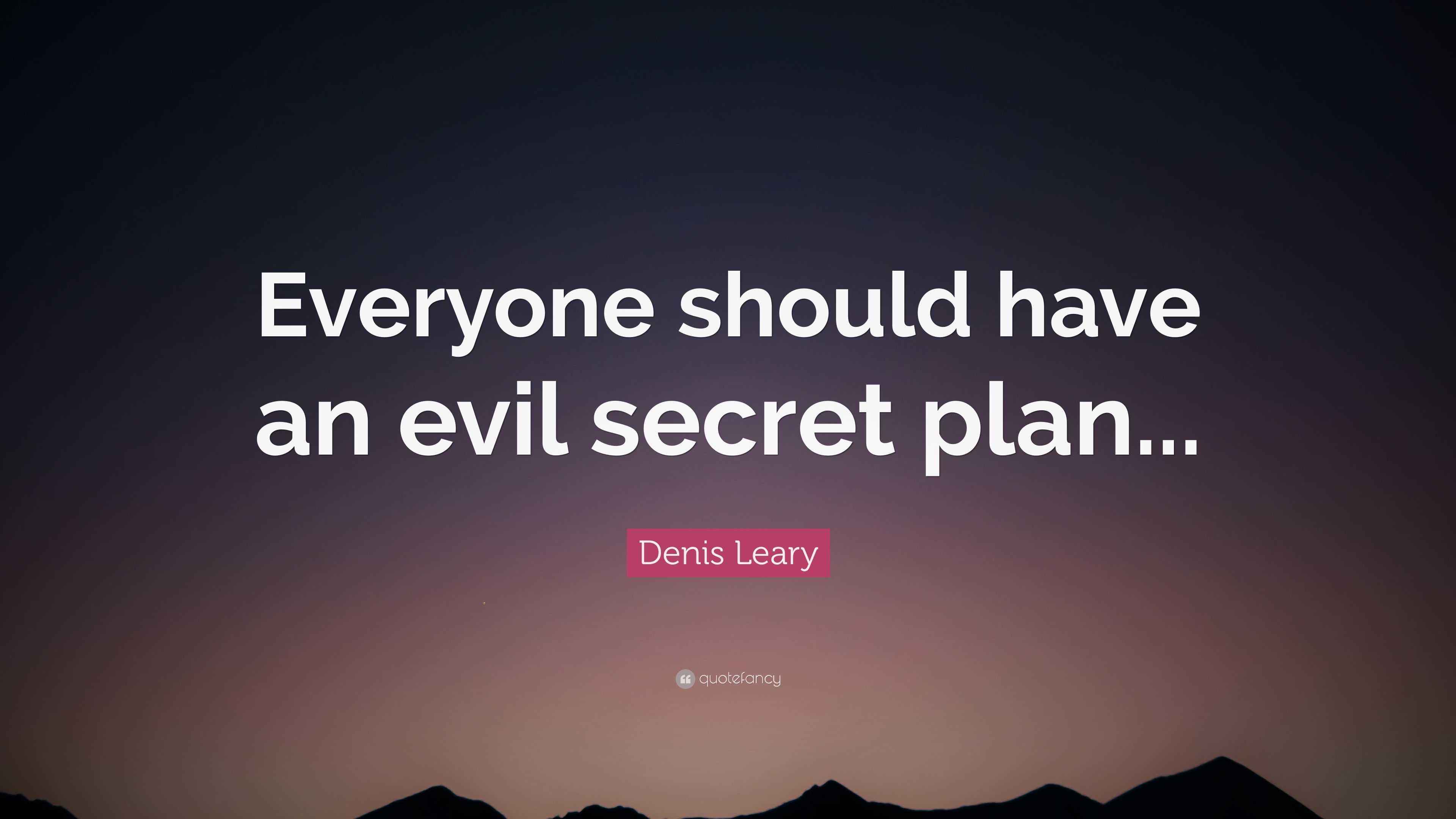 Denis Leary Quote: “Everyone should have an evil secret plan...”