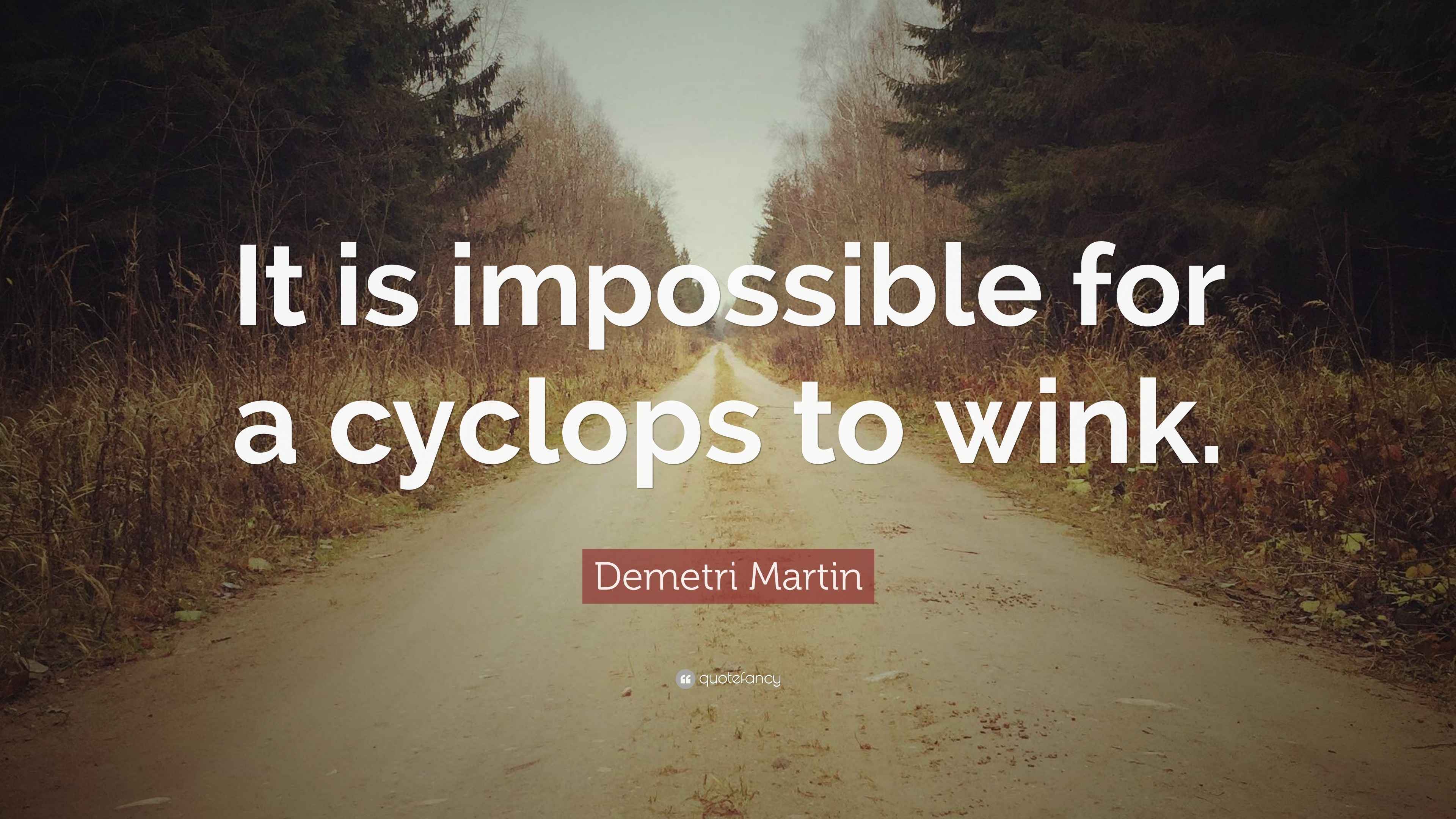 Demetri Martin Quote: “It is impossible for a cyclops to wink.”