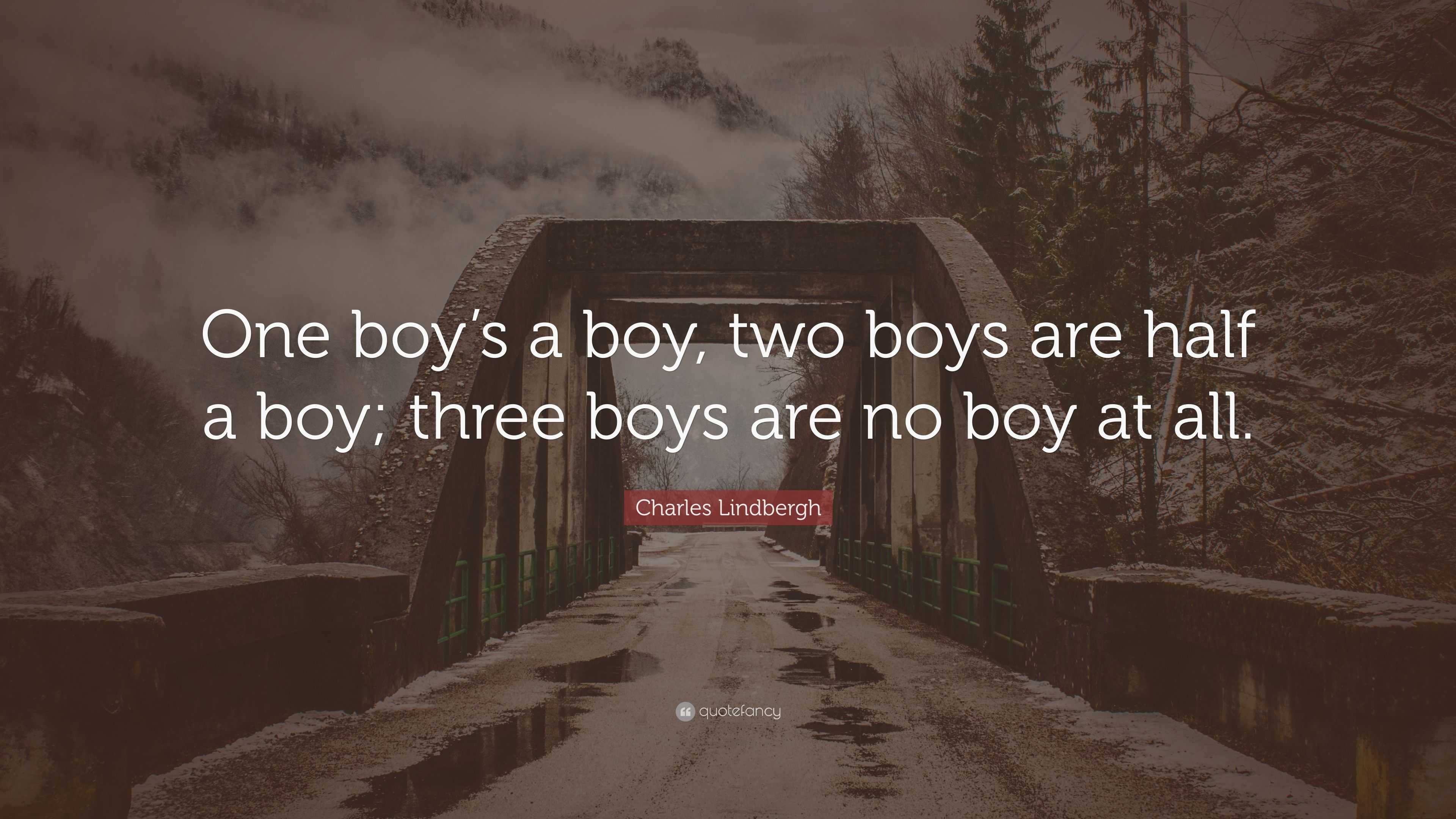 Charles Lindbergh Quote: “One boy’s a boy, two boys are half a boy ...