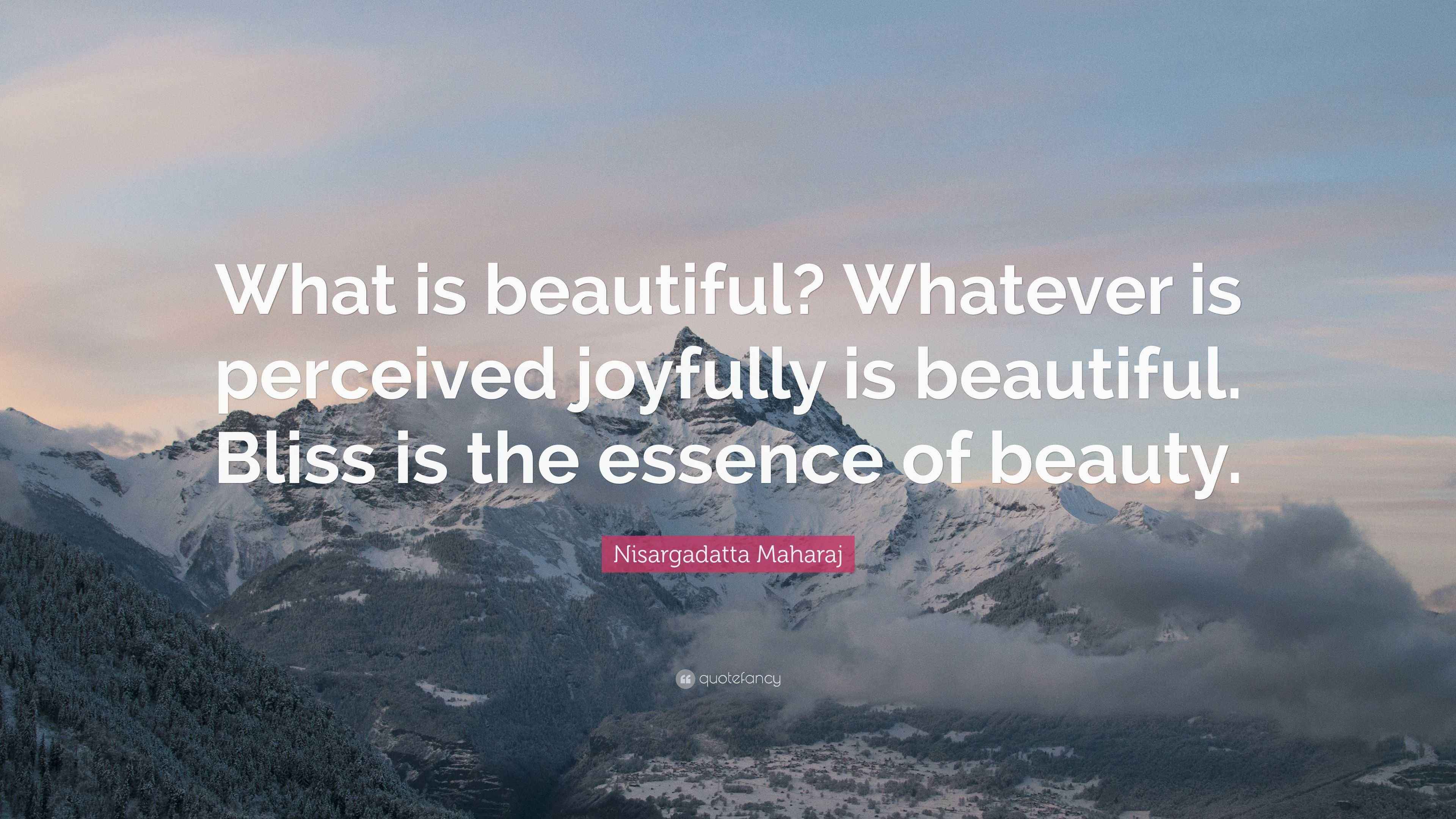 Nisargadatta Maharaj Quote: “What is beautiful? Whatever is perceived ...