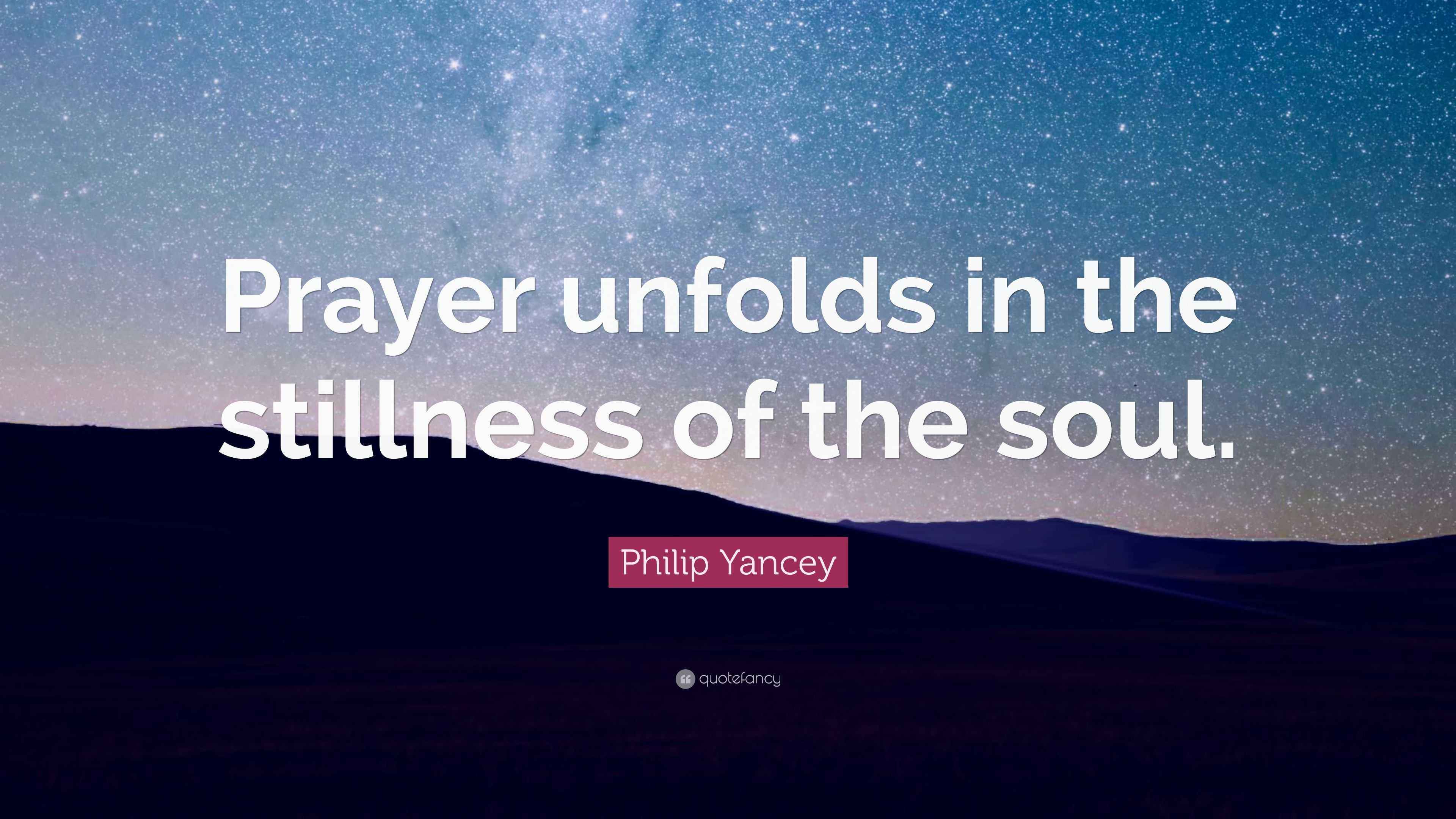 Philip Yancey Quote: “Prayer unfolds in the stillness of the soul.”