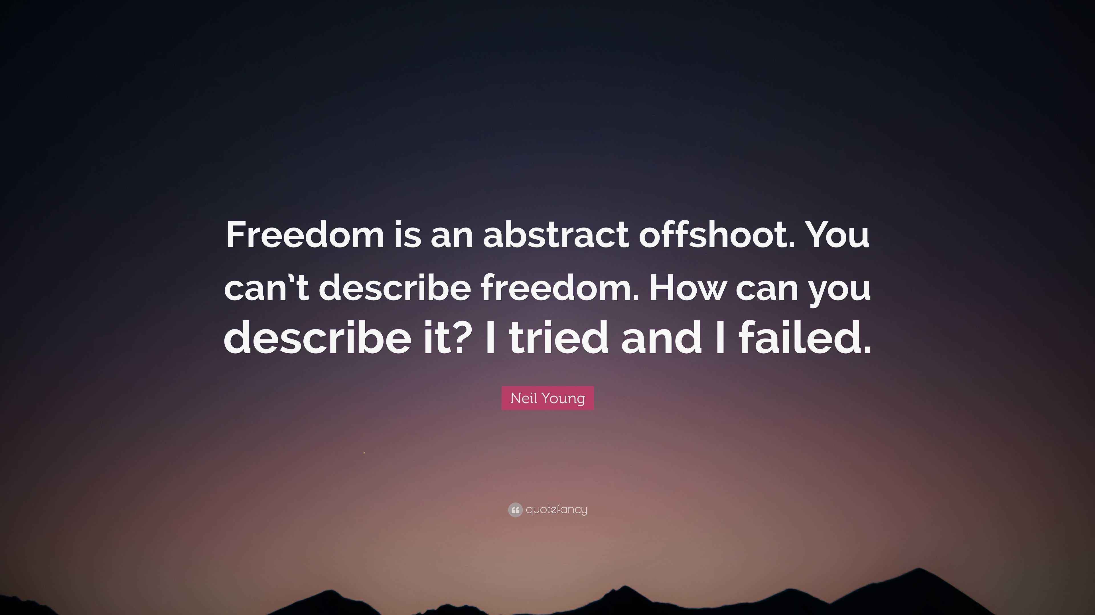 Neil Young Quote: “Freedom is an abstract offshoot. You can’t describe ...