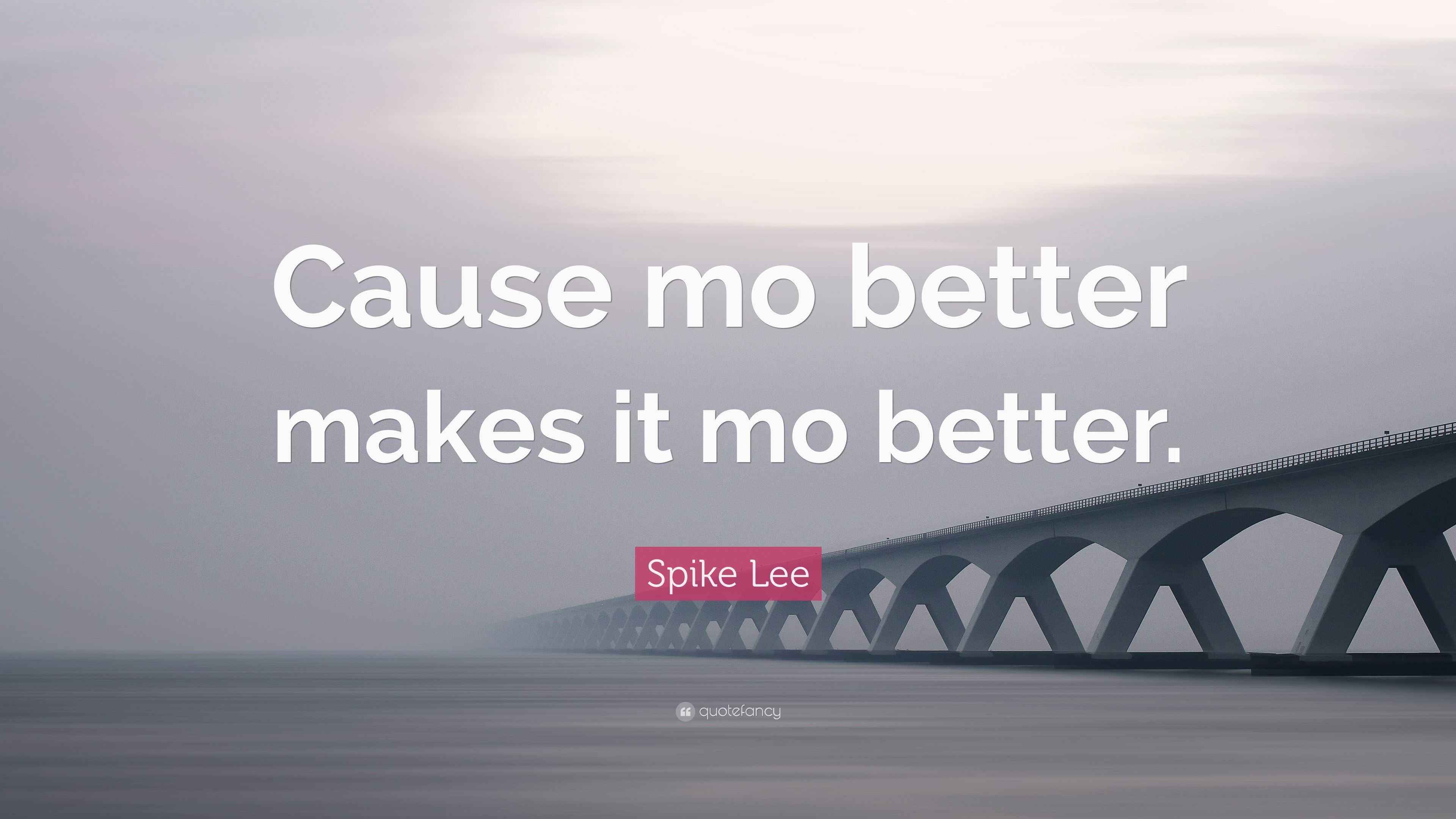 Spike Lee Quote: “Cause mo better makes it mo better.”