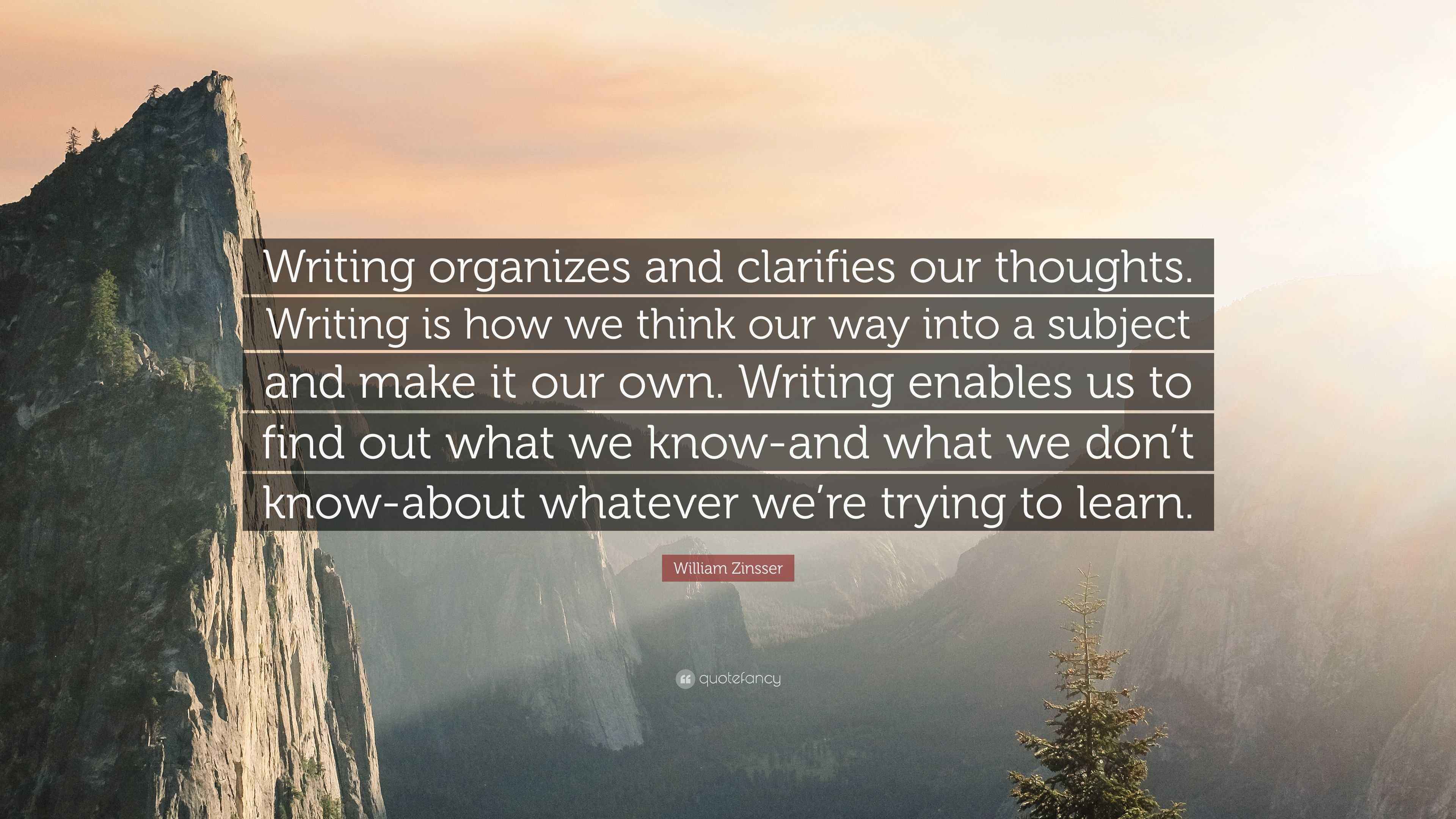 William Zinsser Quote: “Writing organizes and clarifies our thoughts ...