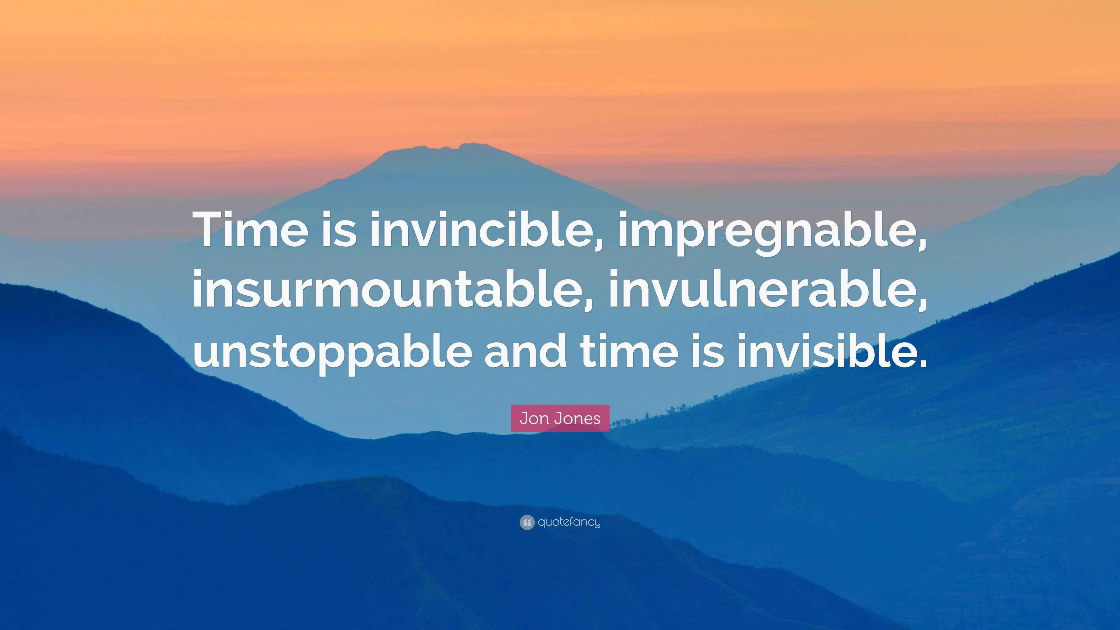 Jon Jones Quote: “Time is invincible, impregnable, insurmountable ...