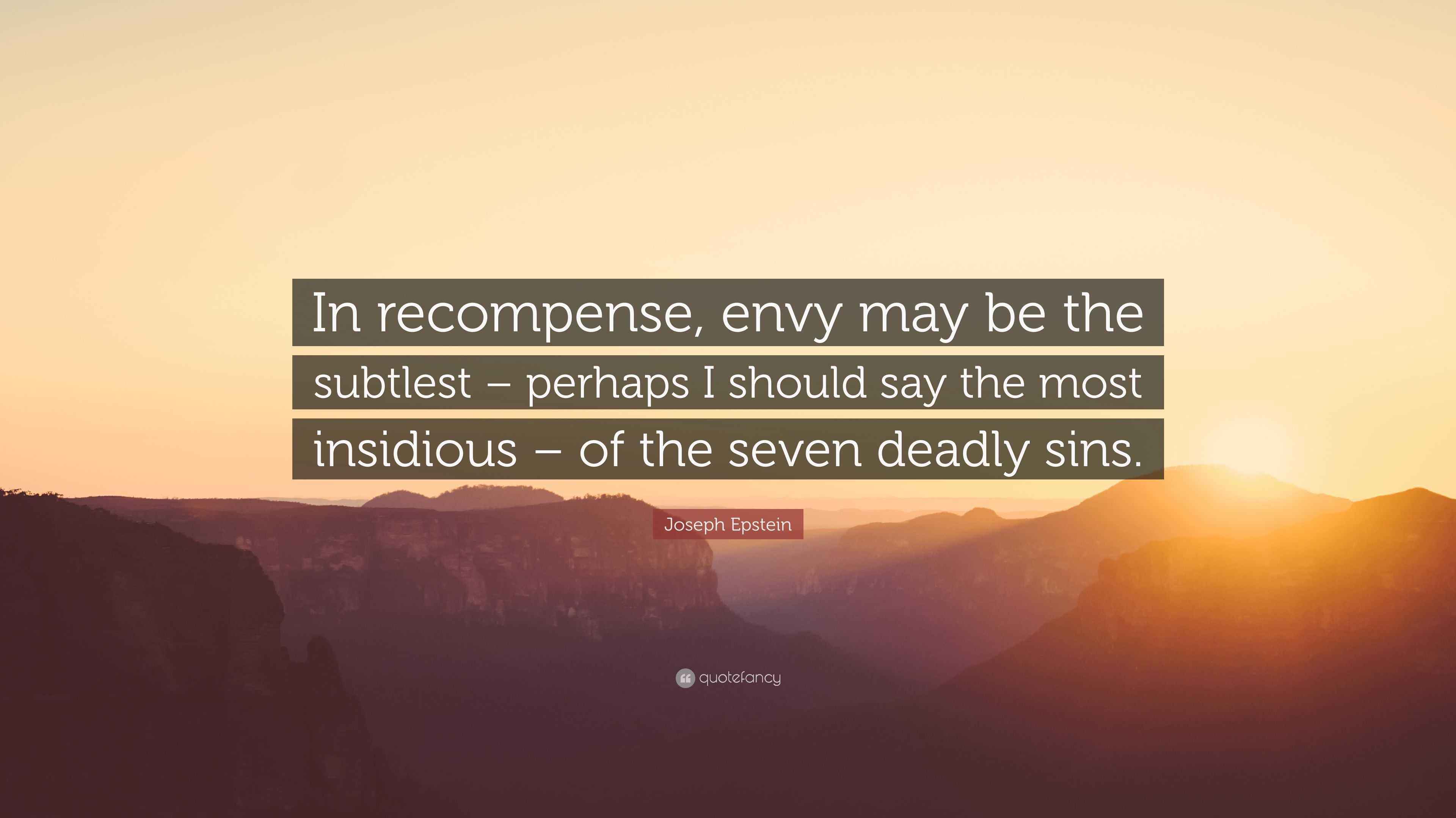 Joseph Epstein Quote: “In recompense, envy may be the subtlest ...