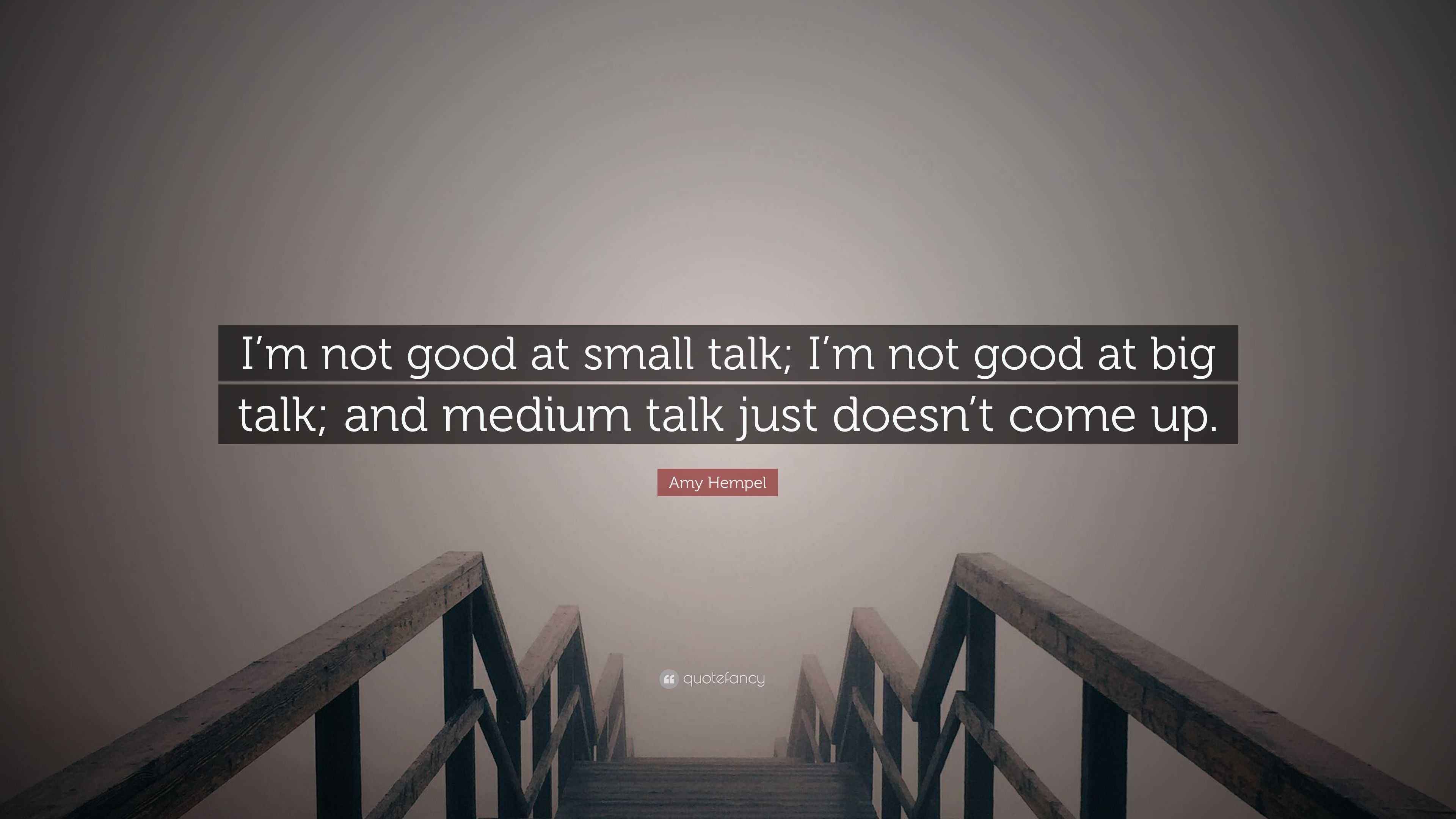 Amy Hempel Quote: “I’m not good at small talk; I’m not good at big talk ...