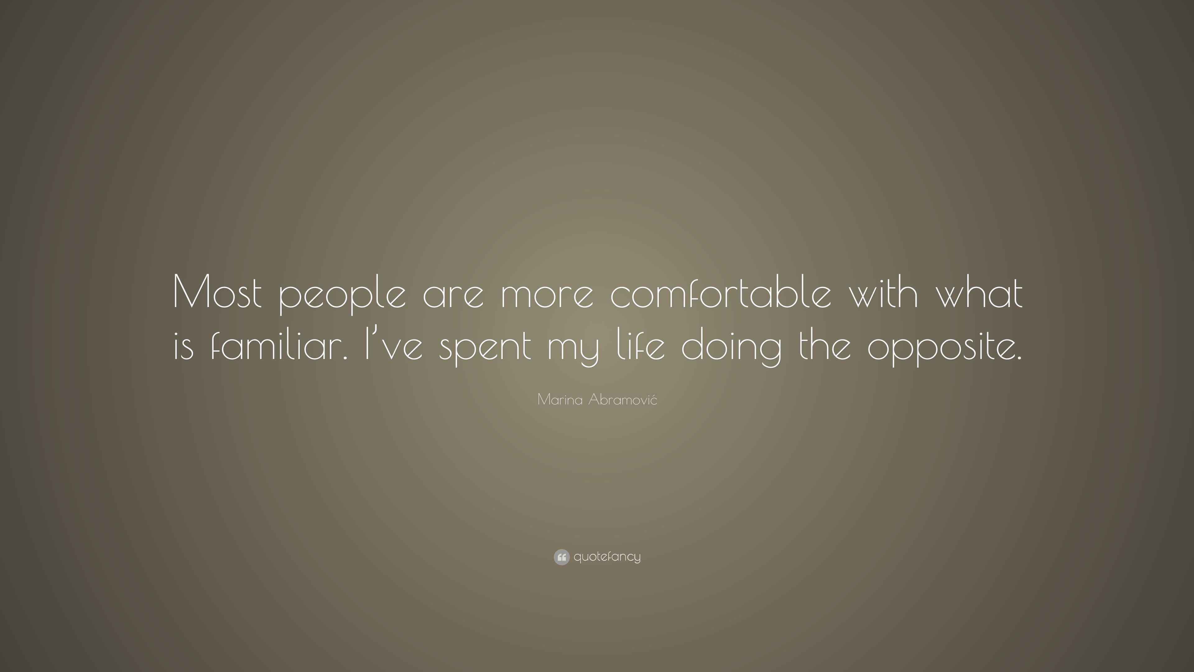 Marina Abramović Quote: “Most people are more comfortable with what is ...