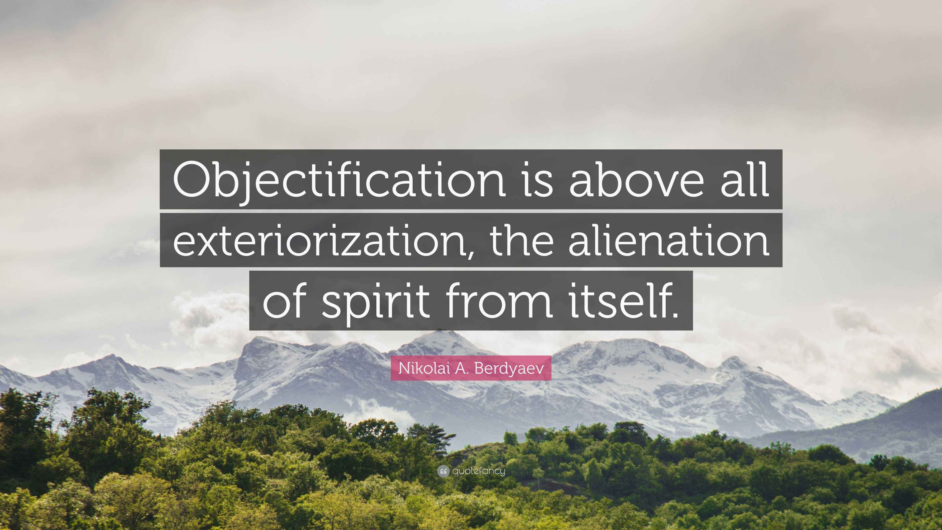 Nikolai A. Berdyaev Quote: “Objectification is above all ...
