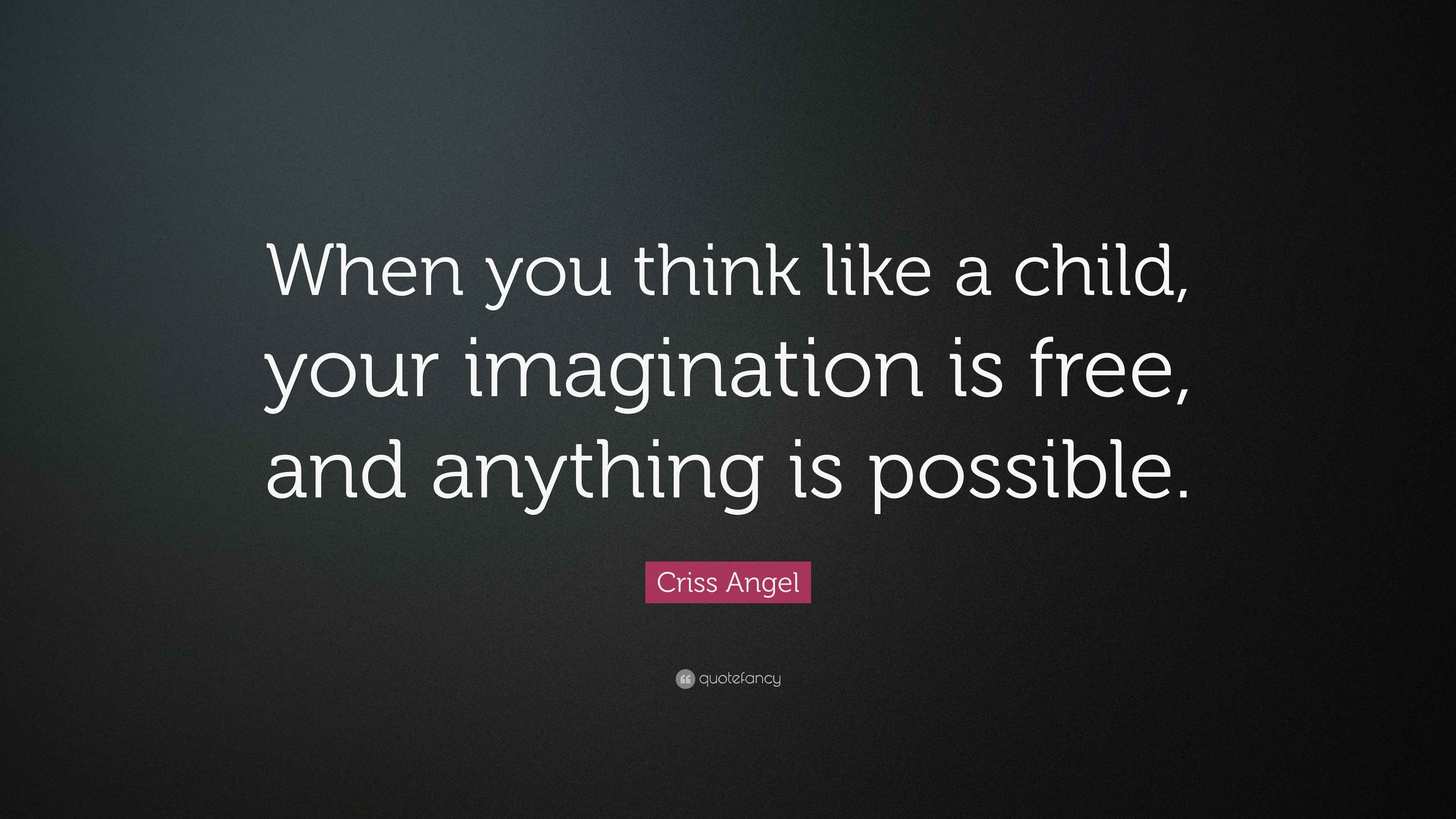 Criss Angel Quote: “When you think like a child, your imagination is ...