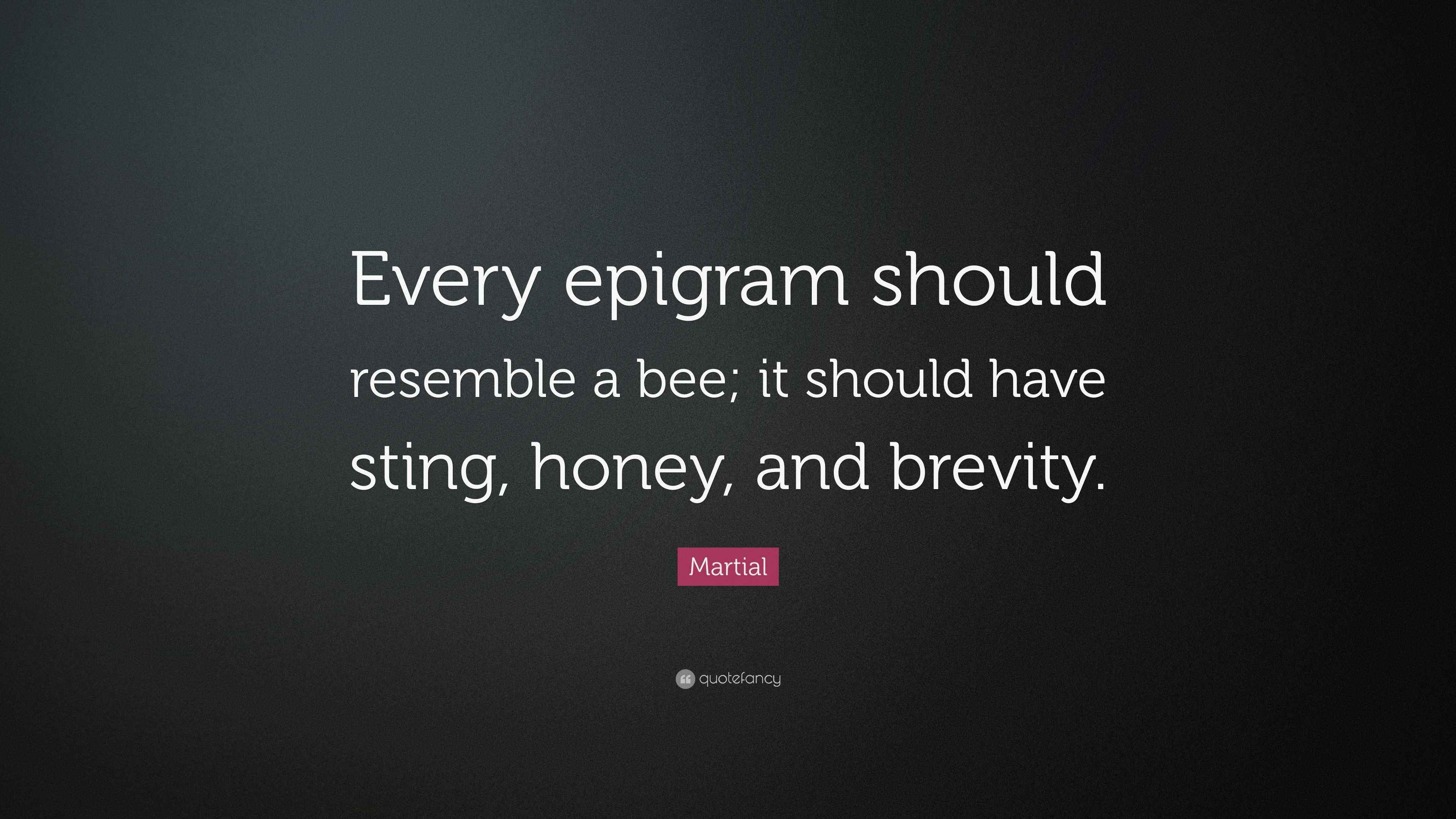 Martial Quote: “Every epigram should resemble a bee; it should have ...