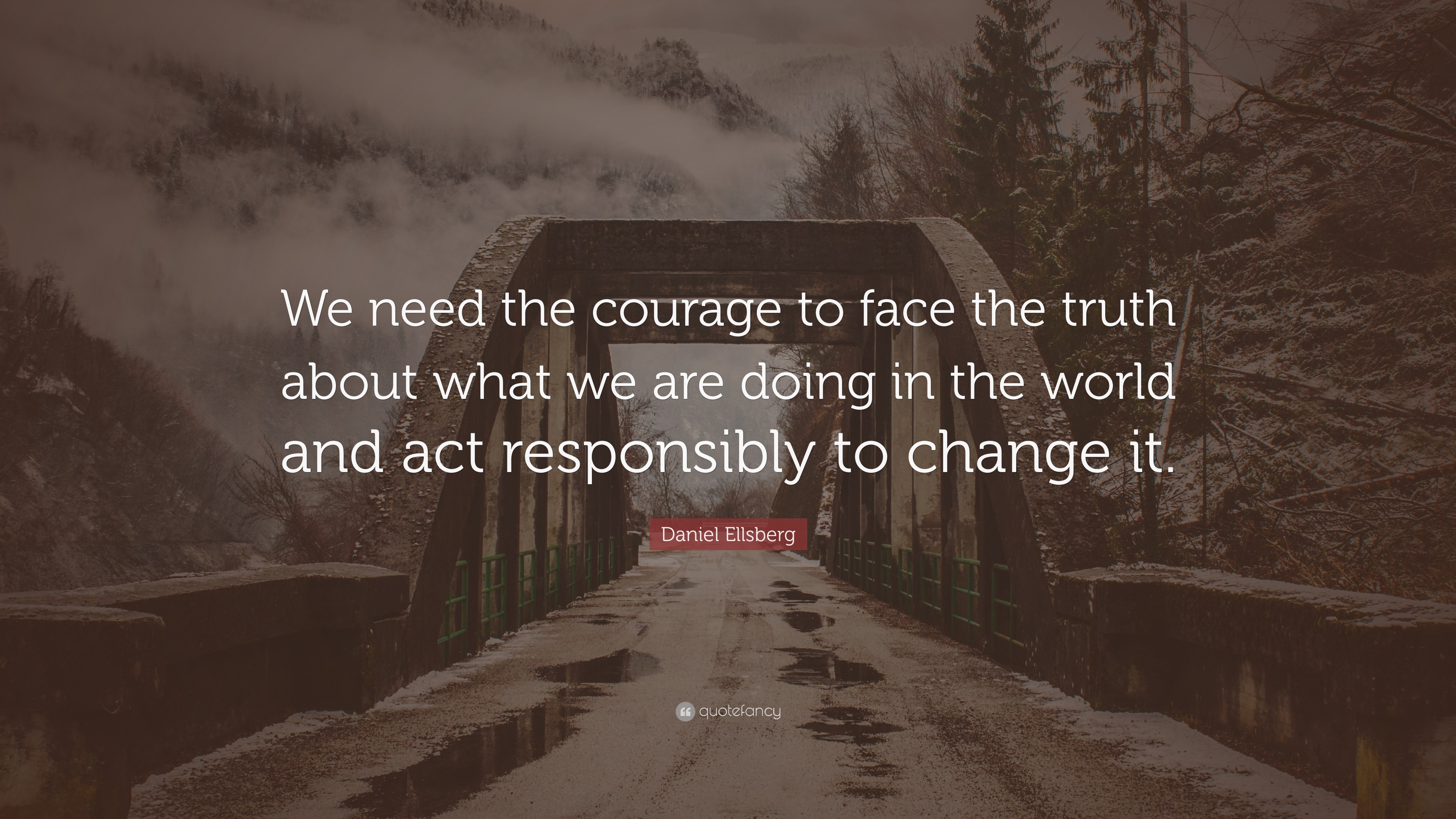 Daniel Ellsberg Quote: “We need the courage to face the truth about ...