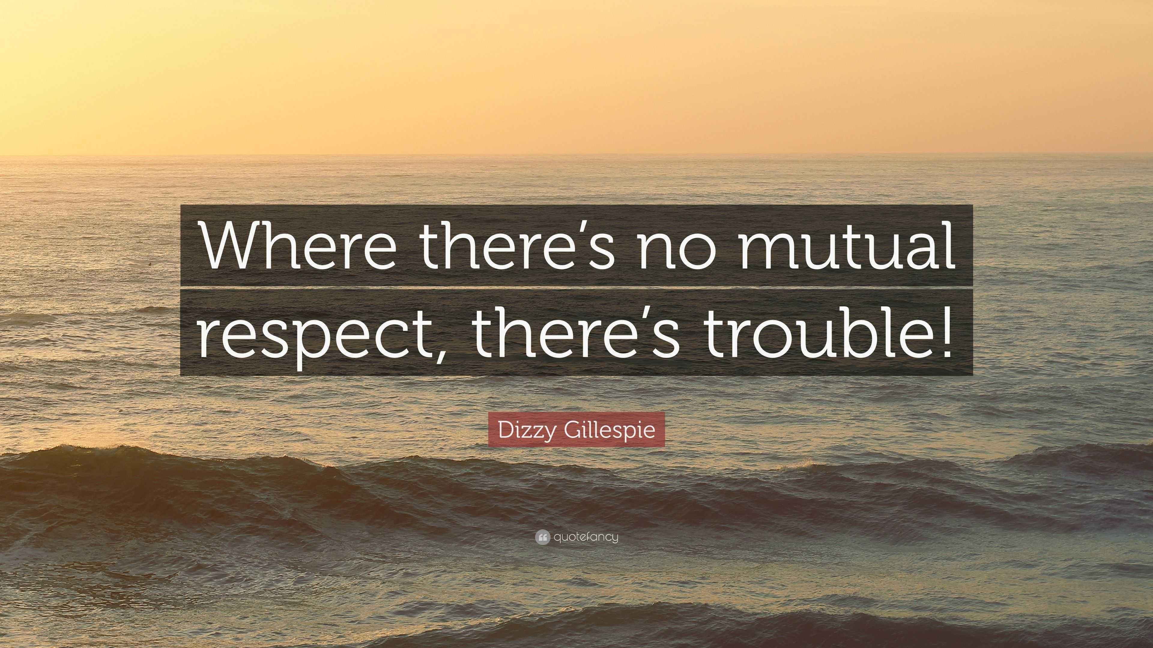Dizzy Gillespie Quote: “Where there’s no mutual respect, there’s trouble!”