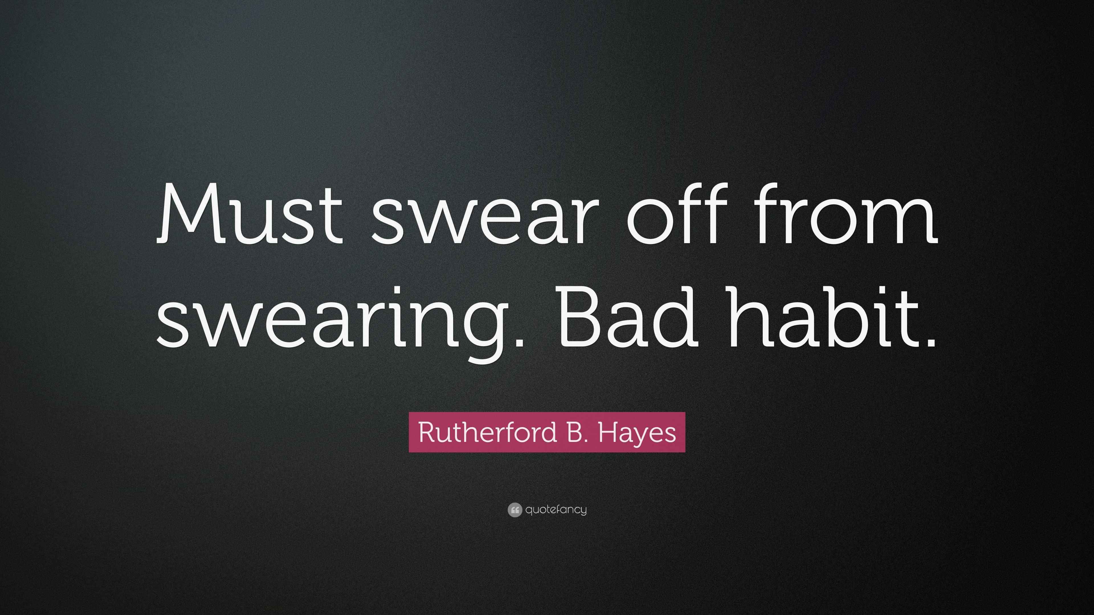 Rutherford B. Hayes Quote: “Must swear off from swearing. Bad habit.”