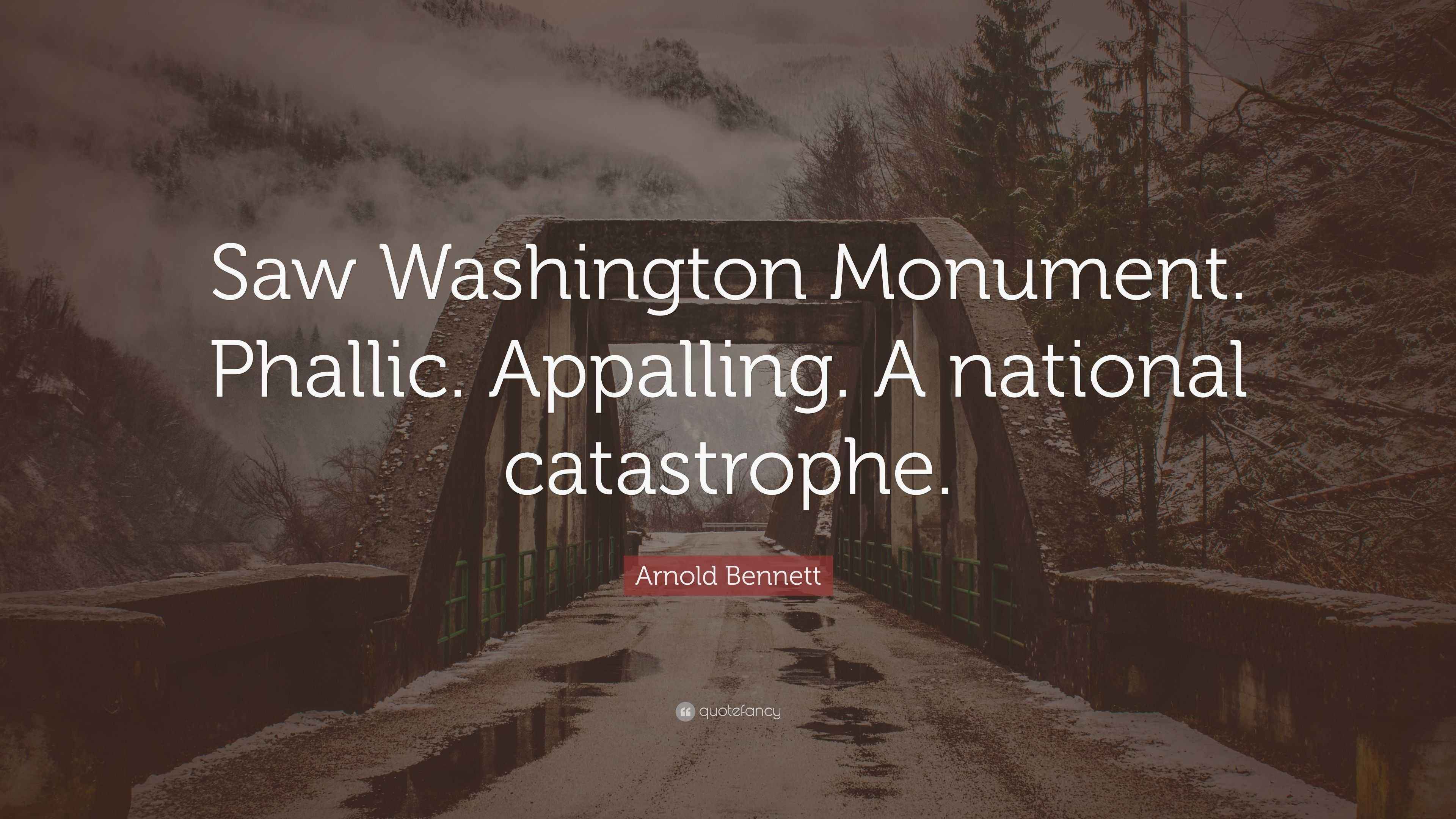 Arnold Bennett Quote: “Saw Washington Monument. Phallic. Appalling. A ...