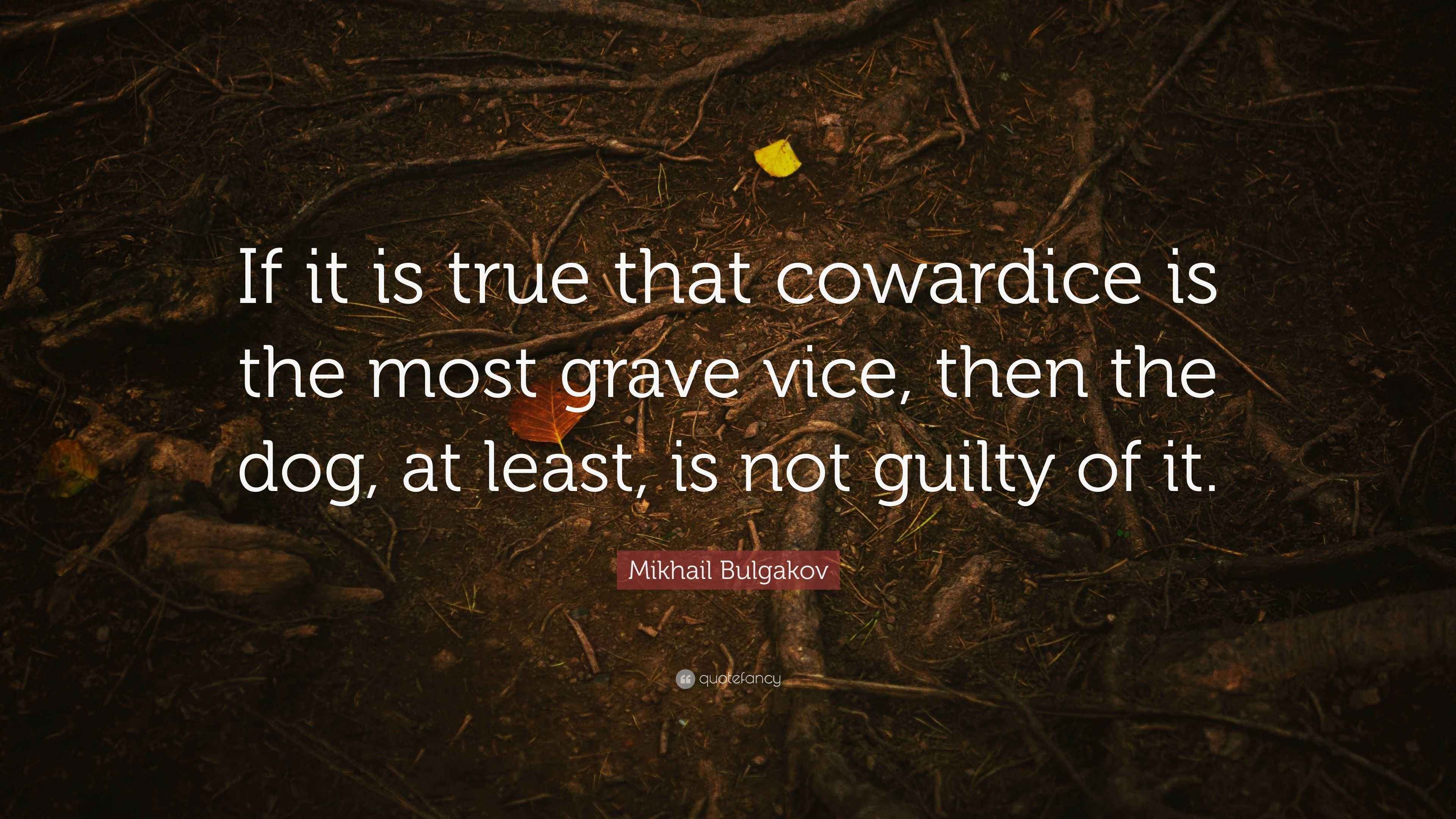 Mikhail Bulgakov Quote: “If it is true that cowardice is the most grave ...