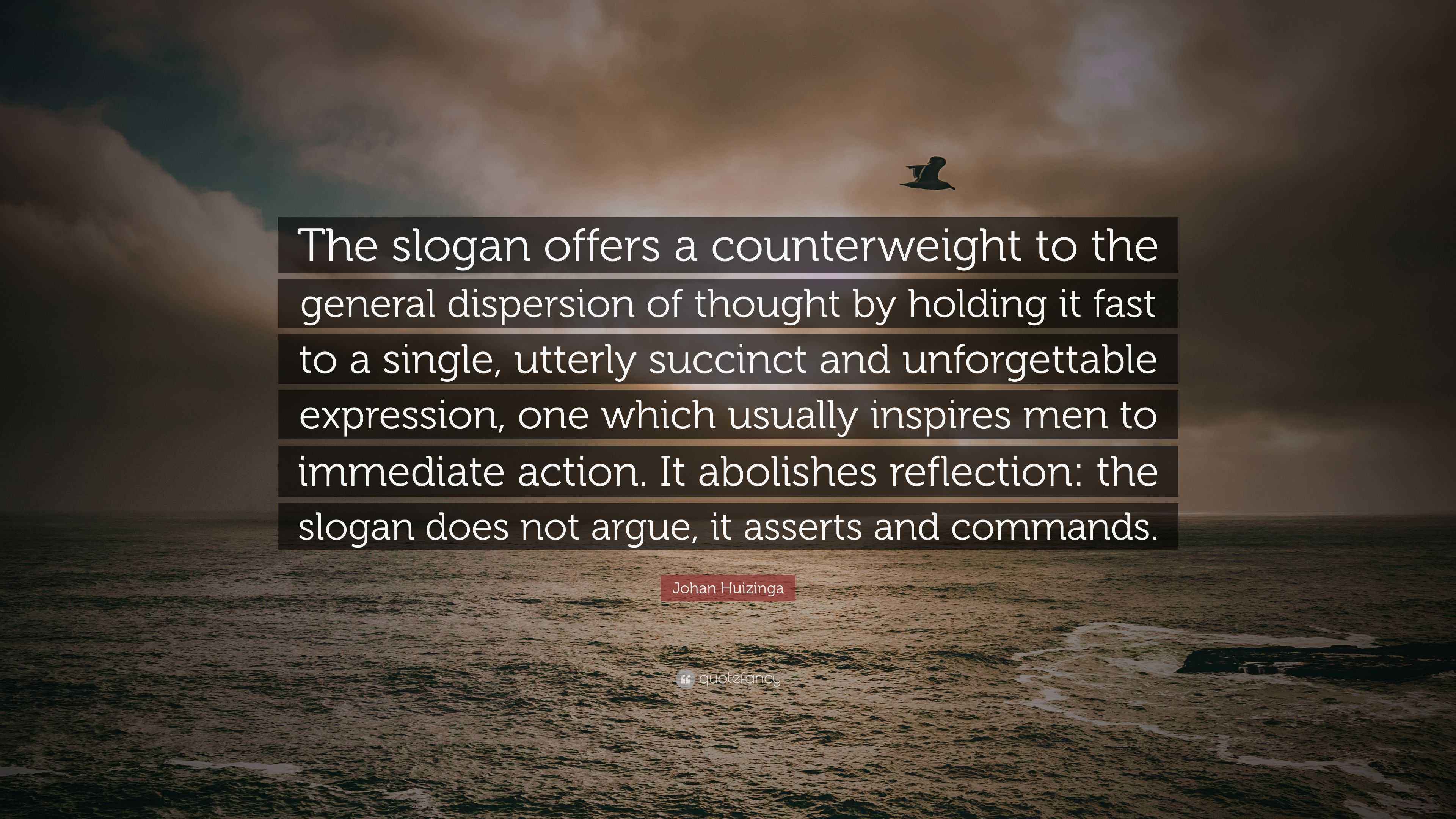 Johan Huizinga Quote: “The slogan offers a counterweight to the general ...