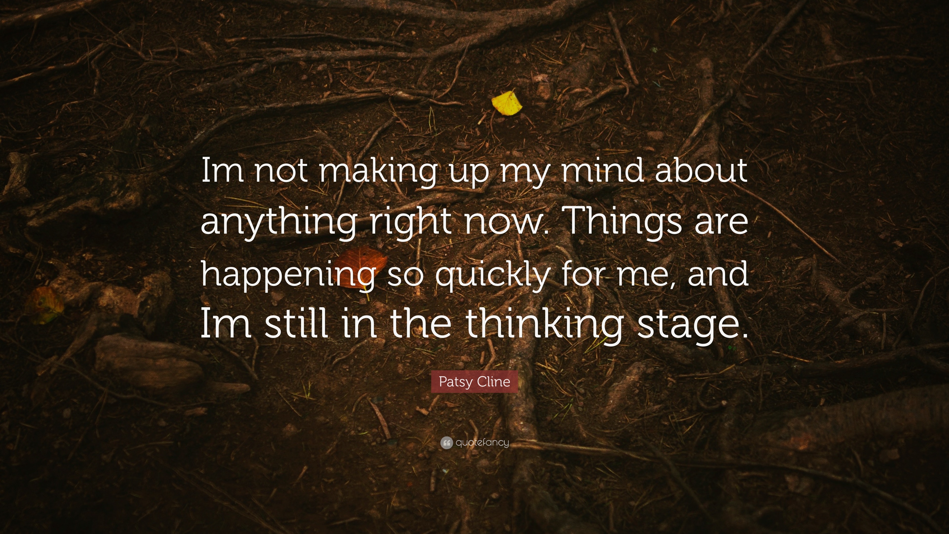 Patsy Cline Quote: “Im not making up my mind about anything right now ...