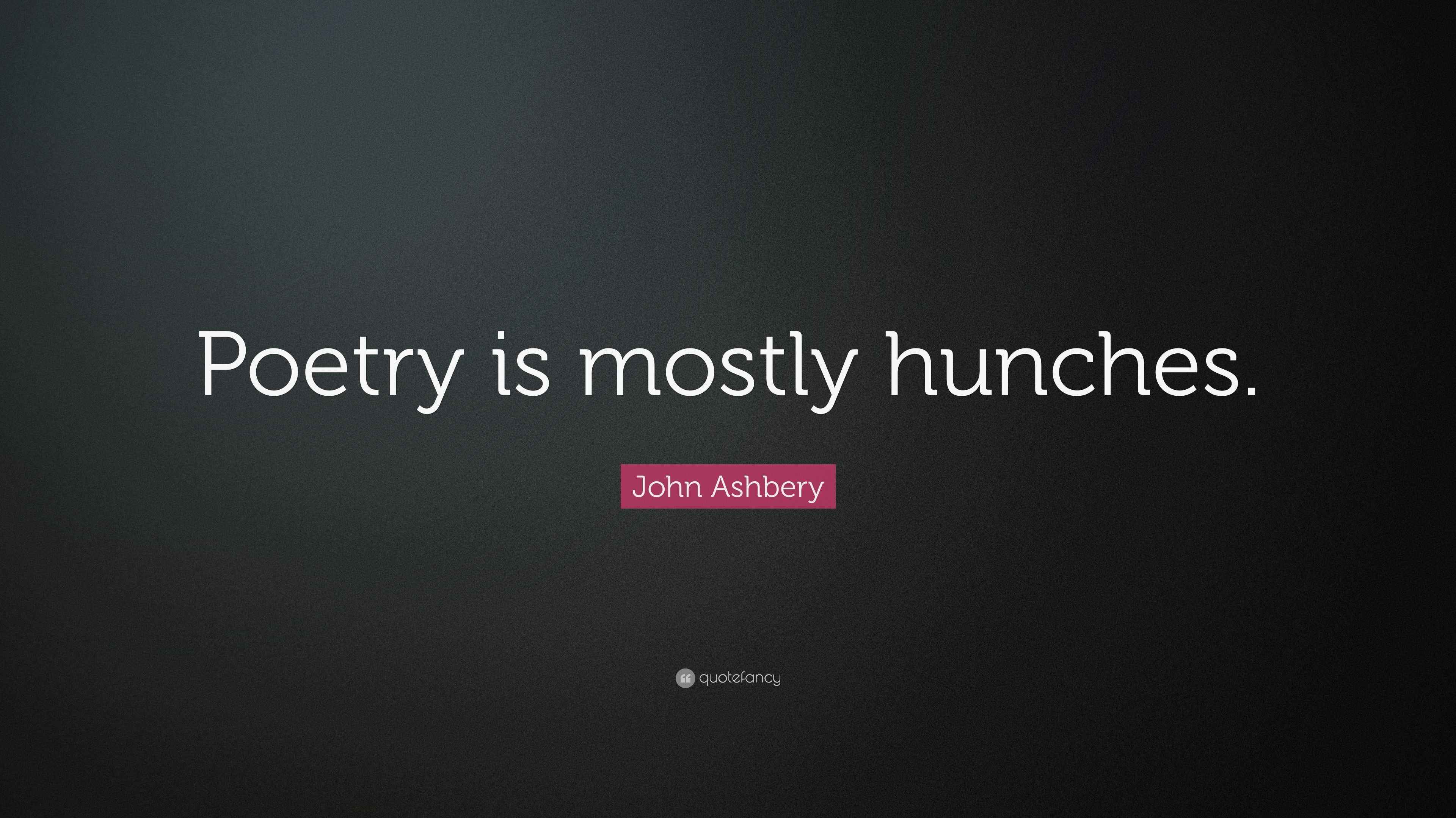John Ashbery Quote: “Poetry is mostly hunches.”